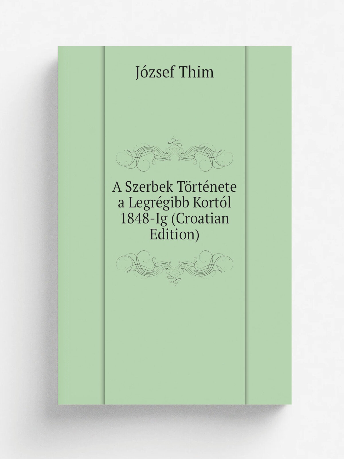 A Szerbek T.rt.nete a Legr.gibb Kort.l 1848-Ig (Croatian Edition)
