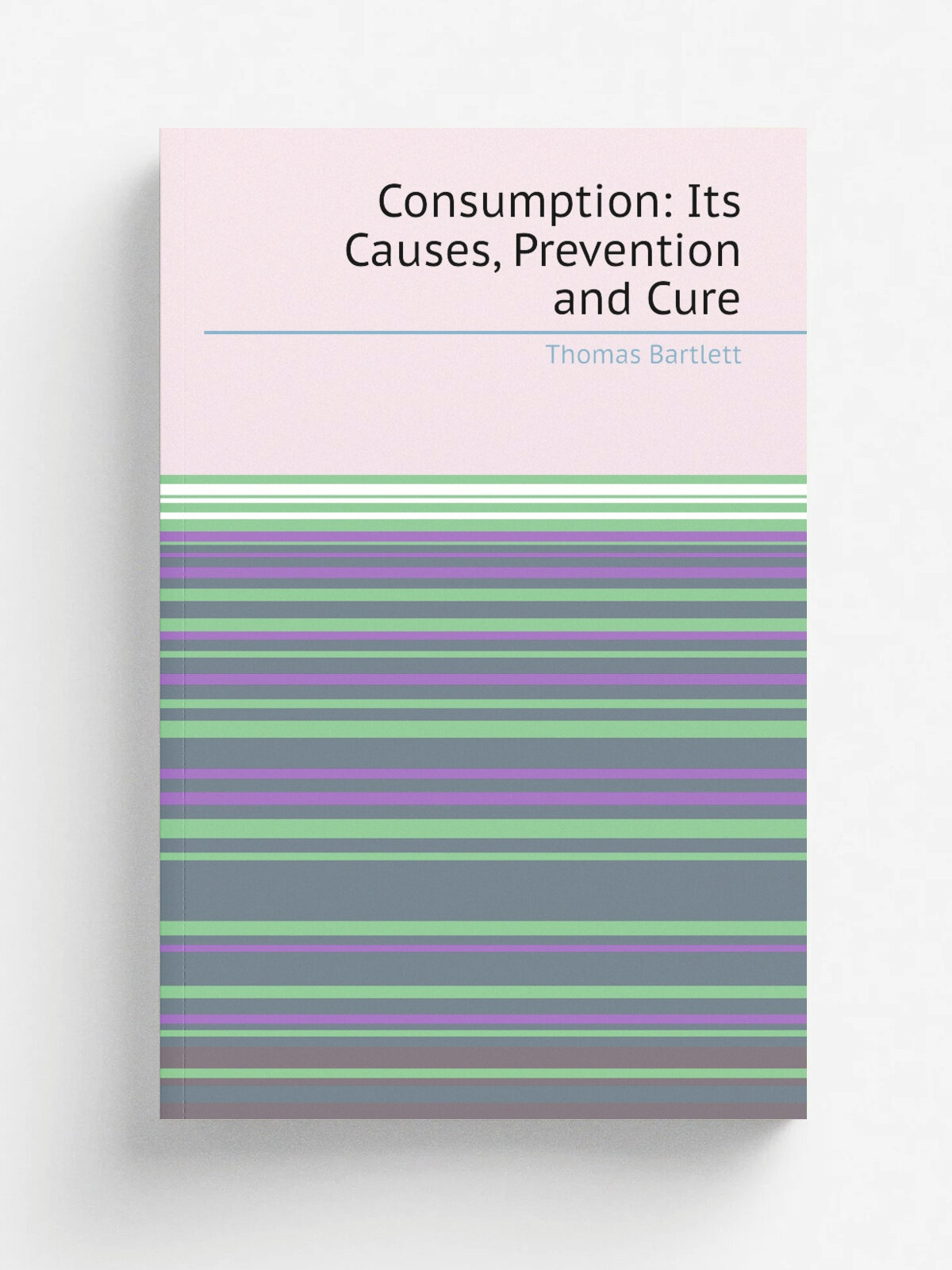 Consumption: Its Causes, Prevention and Cure