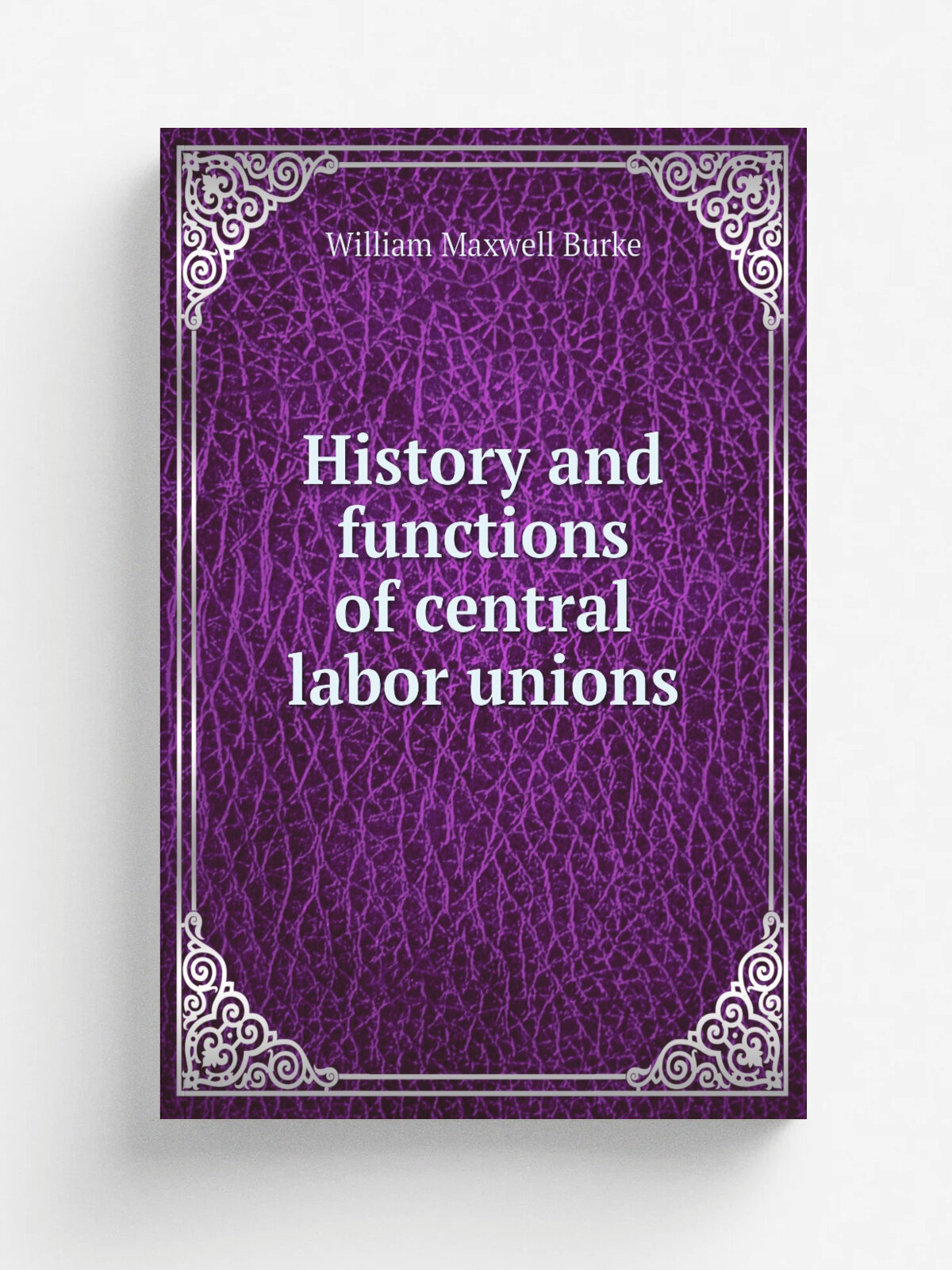 History and functions of central labor unions | William Maxwell Burke | Репринт