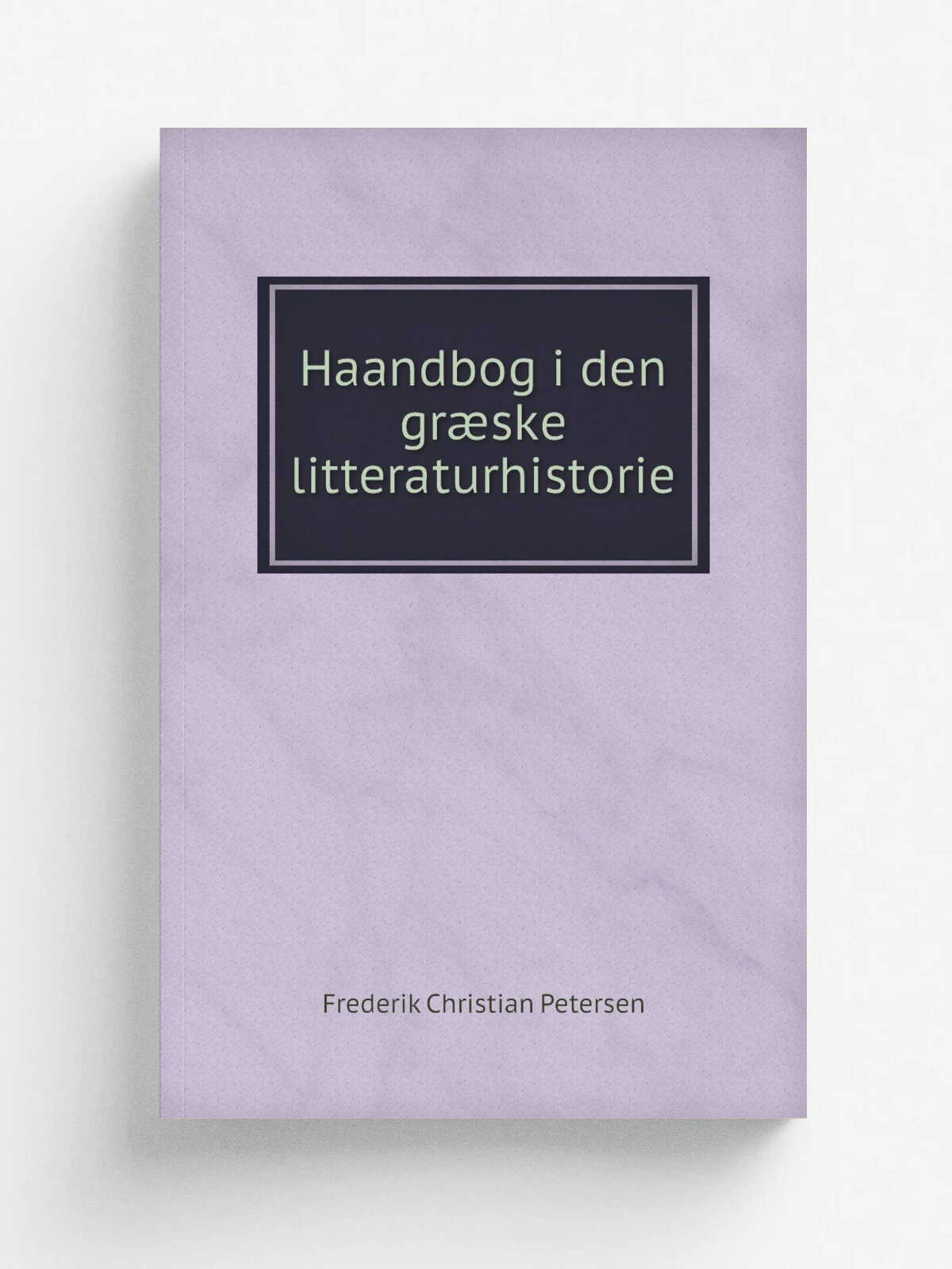 Haandbog i den gr.ske litteraturhistorie | Frederik Christian Petersen | 1830 | F. Brummer | Репринт