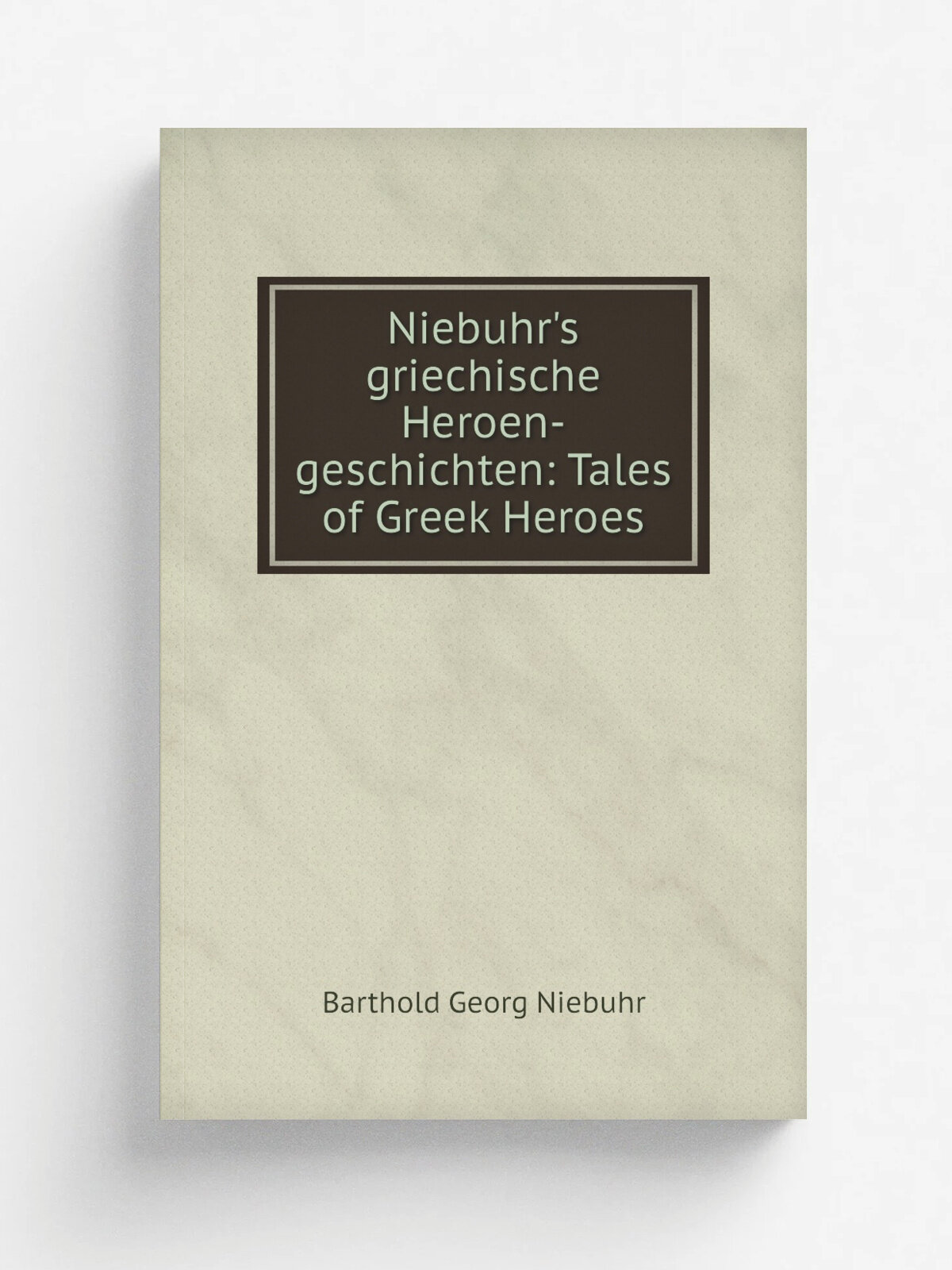 Niebuhr's griechische Heroen-geschichten: Tales of Greek Heroes