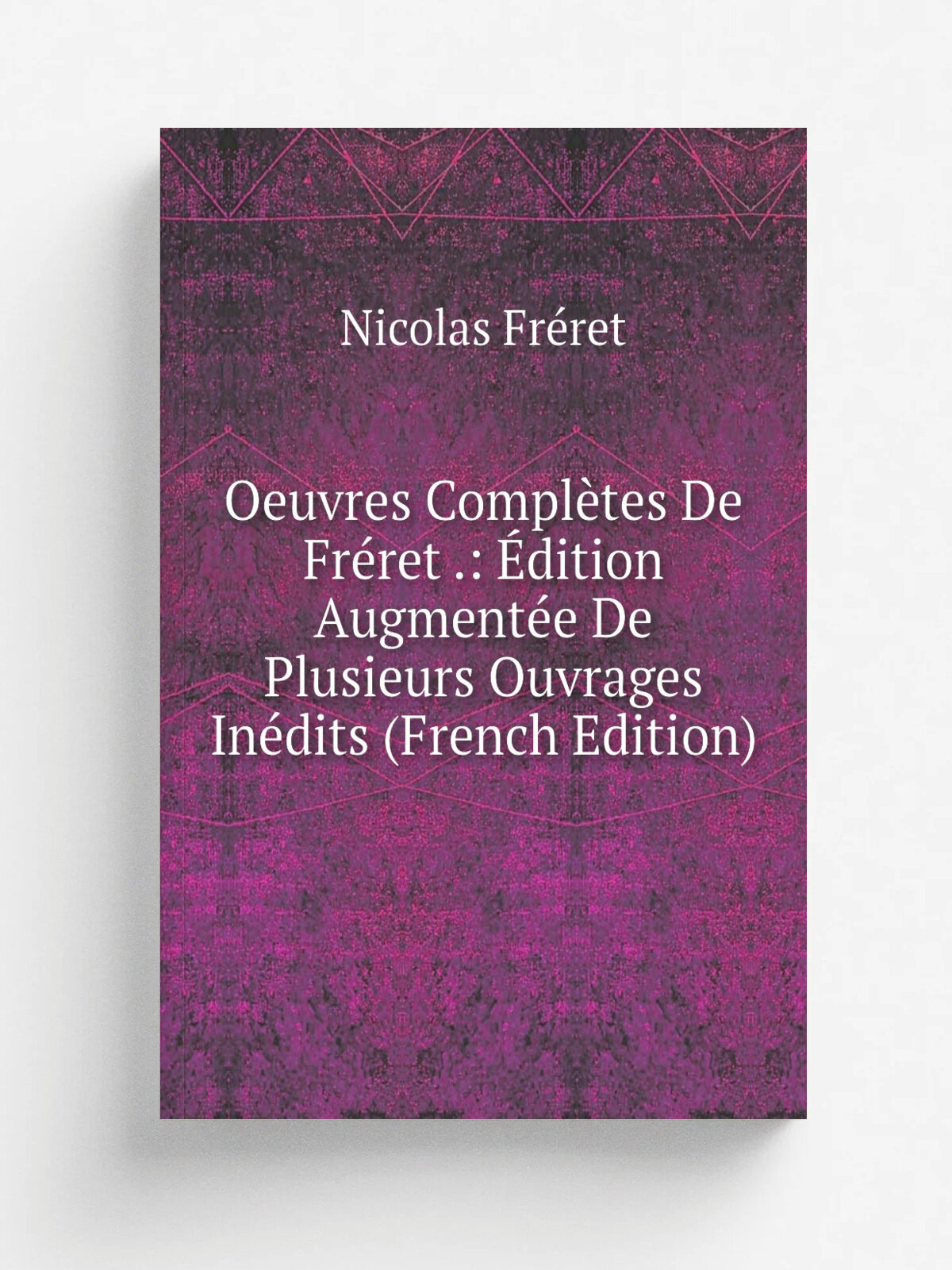 Oeuvres Compl.tes De Fr.ret : . dition Augment.e De Plusieurs Ouvrages In.dits (French Edition) | Nicolas Fr.ret | Репринт