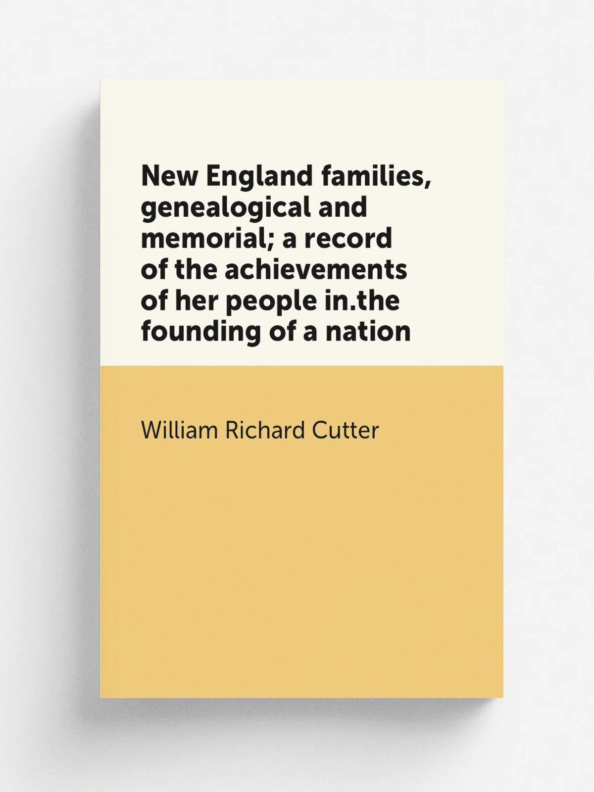 New England families, genealogical and memorial; a record of the achievements of her people in.the founding of a nation | William Richard Cutter | Ре…