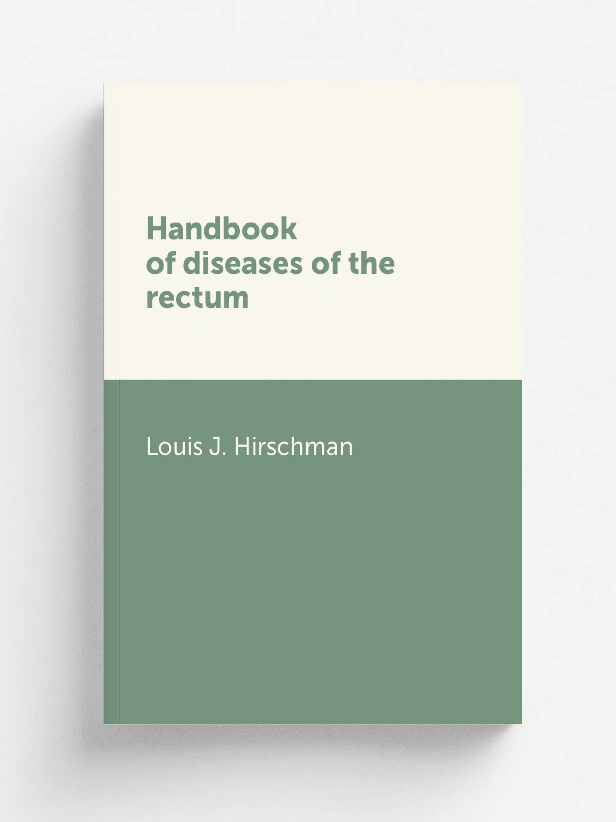 Handbook of diseases of the rectum | Louis J. Hirschman | Репринт