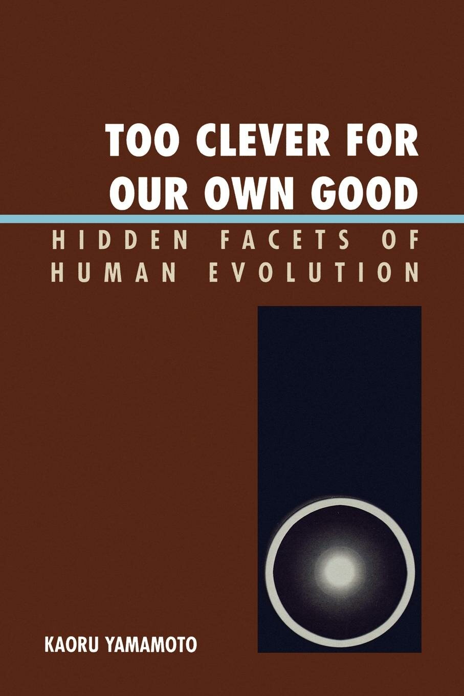 Too Clever for Our Own Good. Hidden Facets of Human Evolution