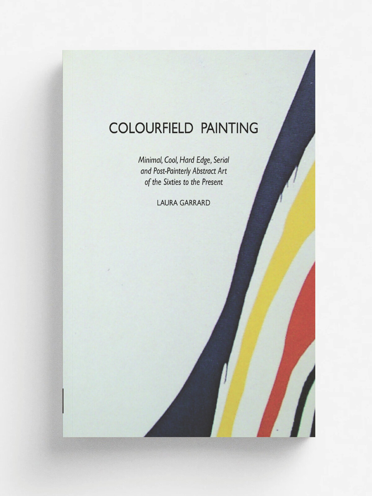 Colourfield Painting. Minimal, Cool, Hard Edge, Serial and Post-Painterly Abstract Art of the Sixties to the Present