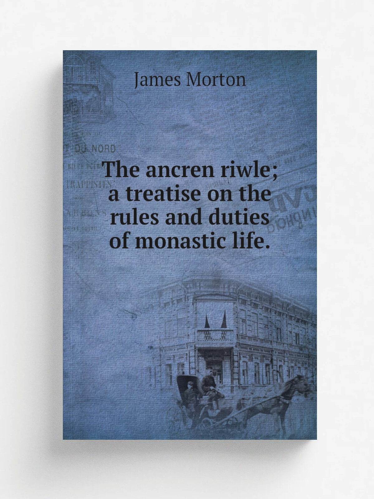 The ancren riwle; a treatise on the rules and duties of monastic life.