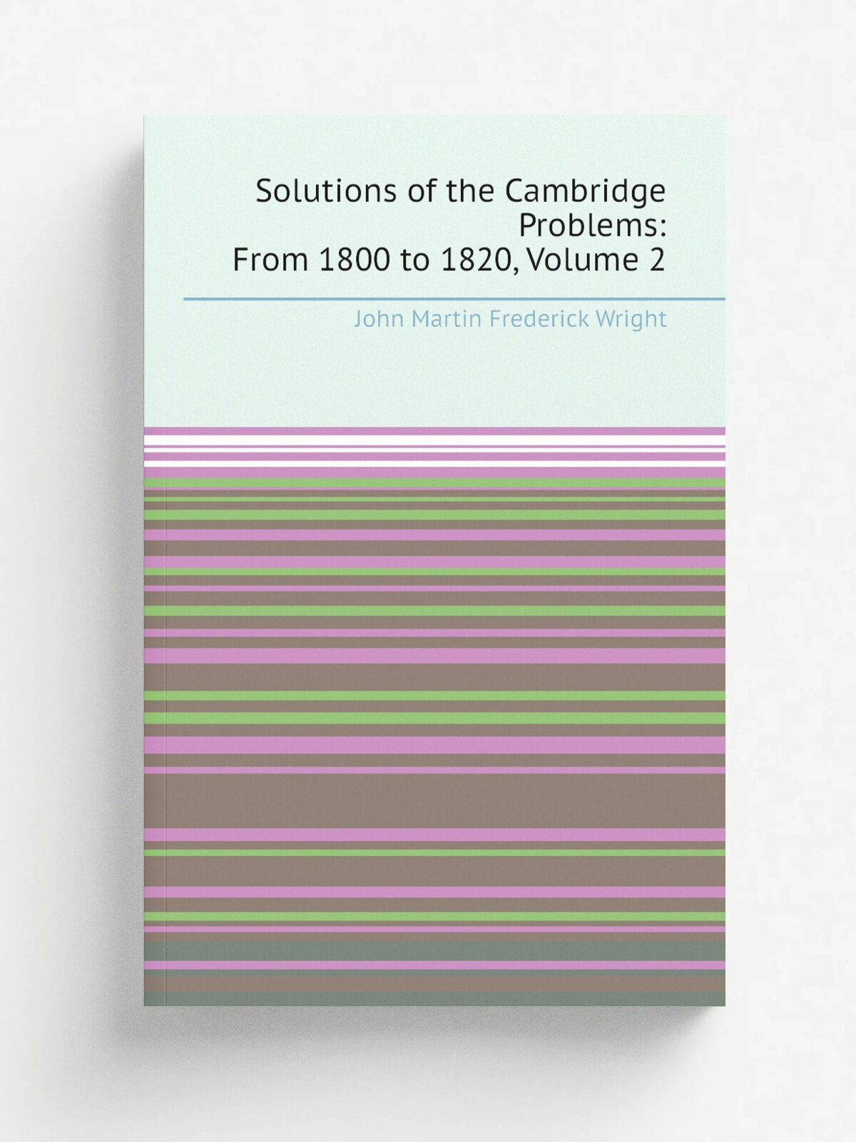 Solutions of the Cambridge Problems: From 1800 to 1820, Volume 2