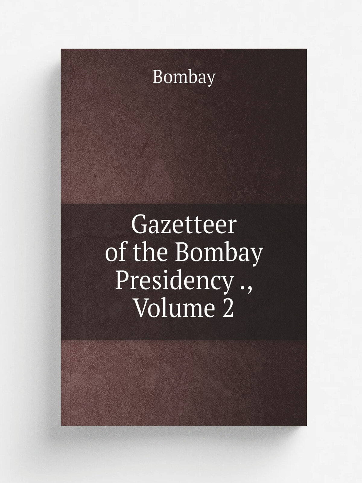 Gazetteer of the Bombay Presidency , Volume 2 | Bombay | Репринт