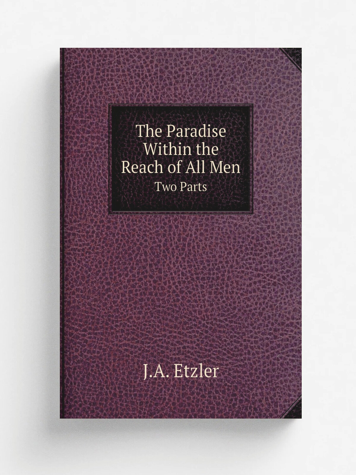 The Paradise Within the Reach of All Men. Two Parts