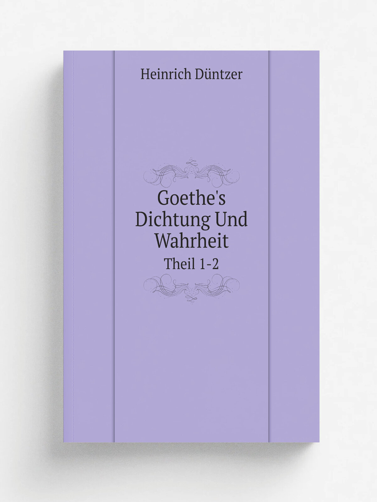 Goethe's Dichtung Und Wahrheit. Theil 1-2