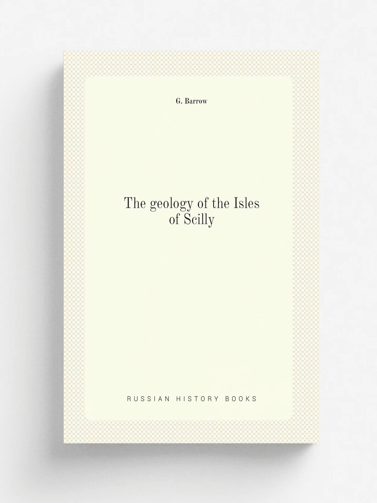 The geology of the Isles of Scilly | G. Barrow | 1906 | London, Printed for H. M. Stationery off, by Wyman & sons, limited | Репринт
