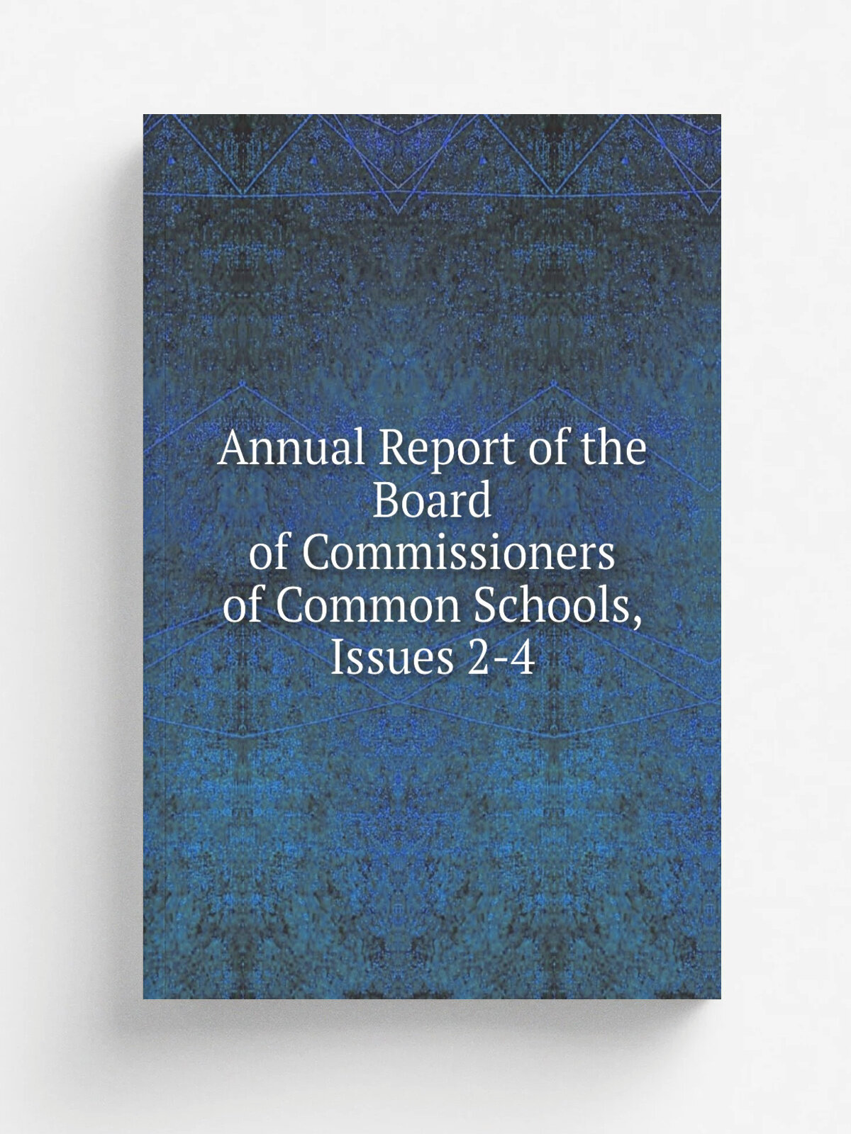 Annual Report of the Board of Commissioners of Common Schools, Issues 2-4