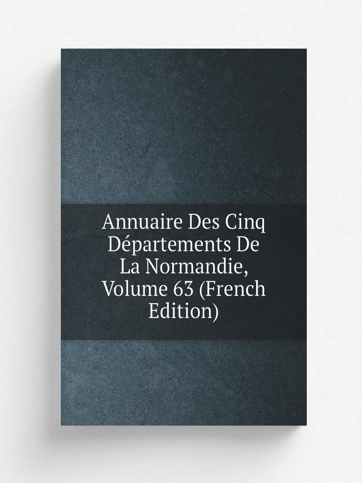 Annuaire Des Cinq D.partements De La Normandie, Volume 63 (French Edition) | Репринт