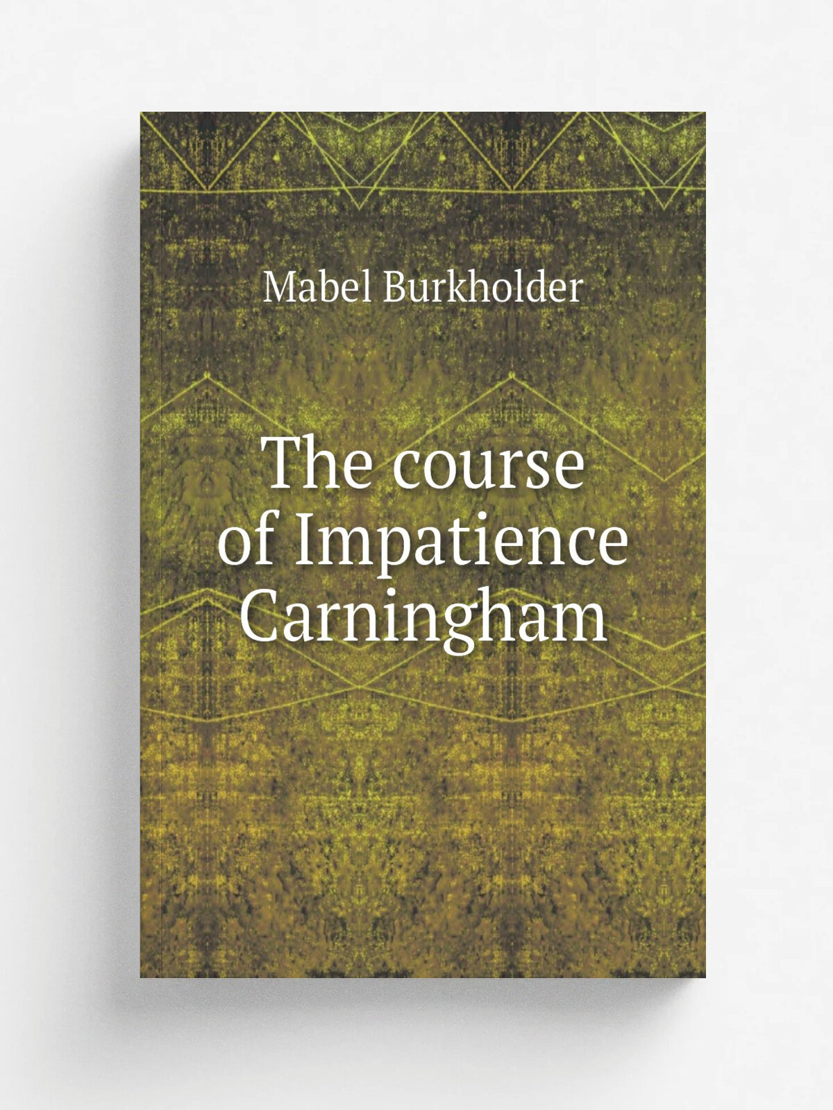 The course of Impatience Carningham | Mabel Burkholder | Репринт