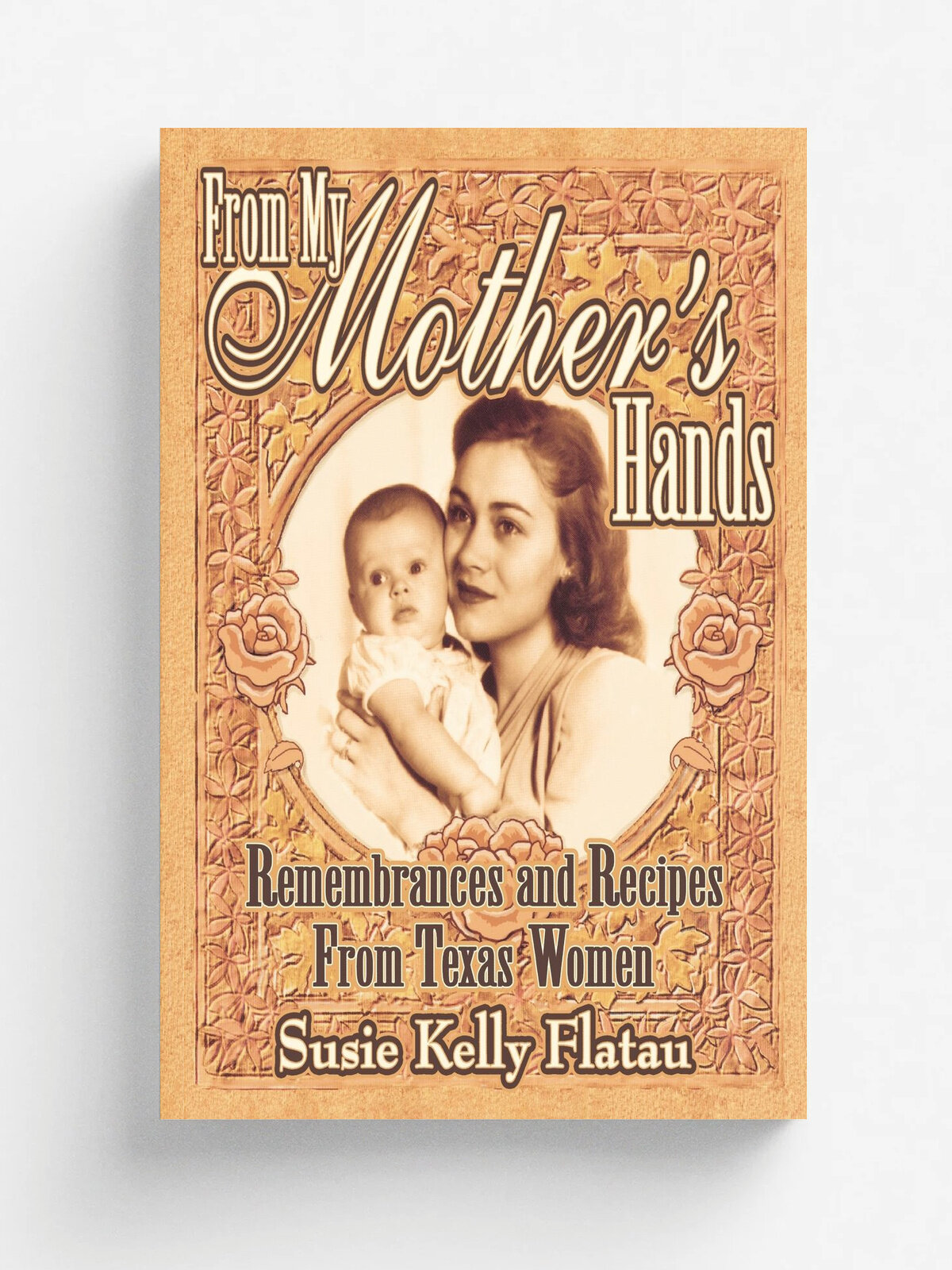 From My Mother's Hands. Remembrances and Recipes from Texas Women