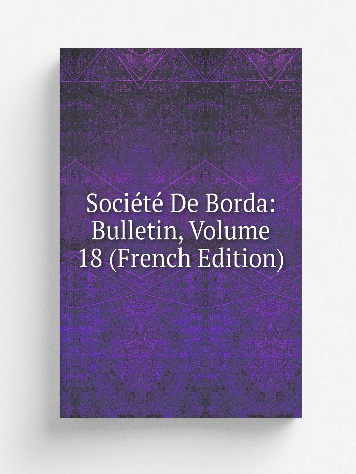 Soci.t. De Borda: Bulletin, Volume 18 (French Edition) | Репринт