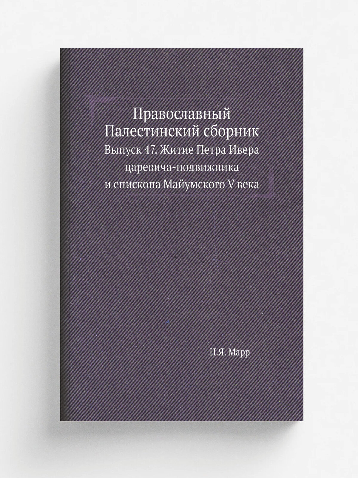Православный Палестинский сборник. Выпуск 47. Житие Петра Ивера царевича-подвижника и епископа Майумского V века