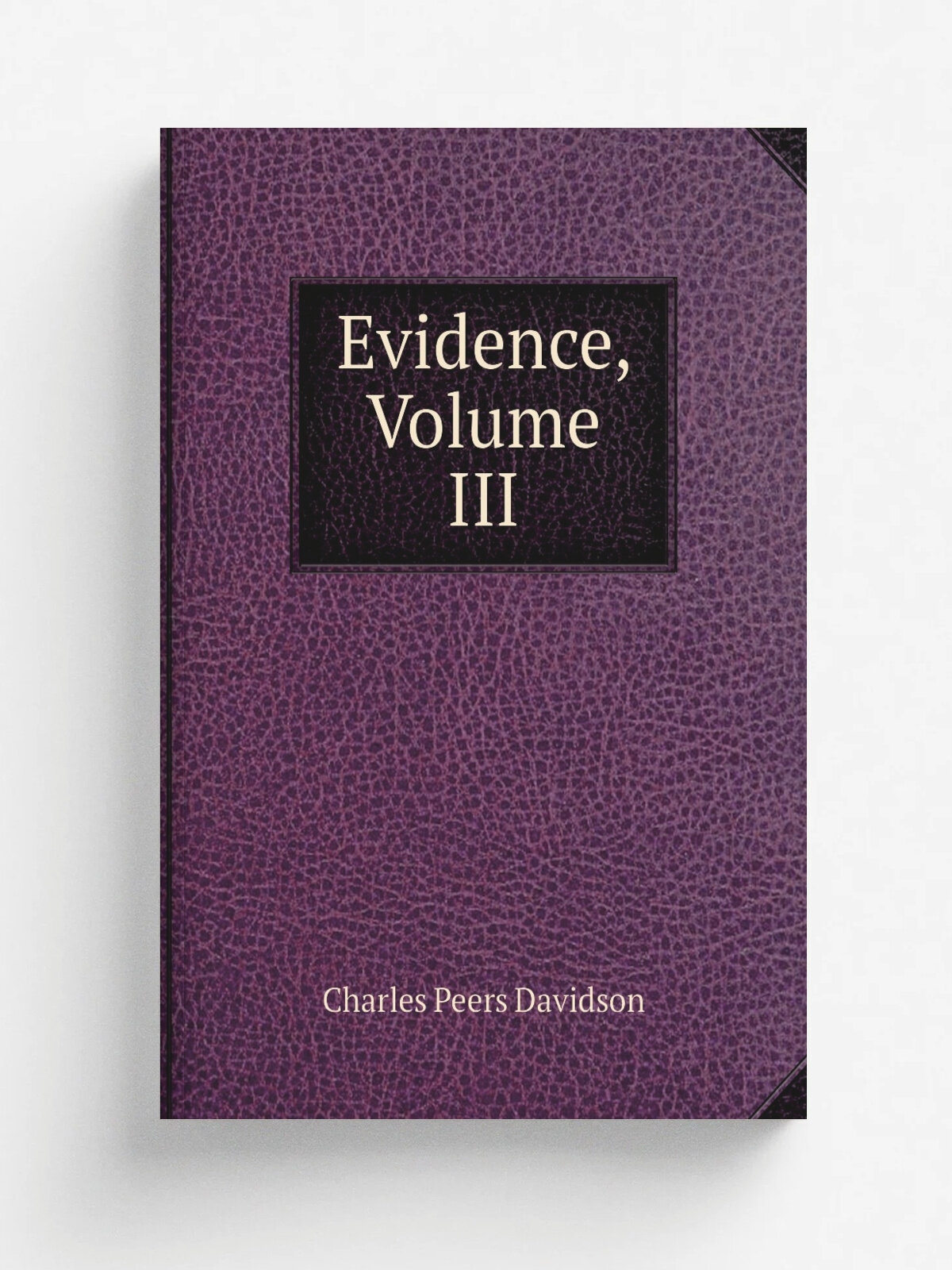 Evidence, Volume Iii | Charles Peers Davidson | Репринт