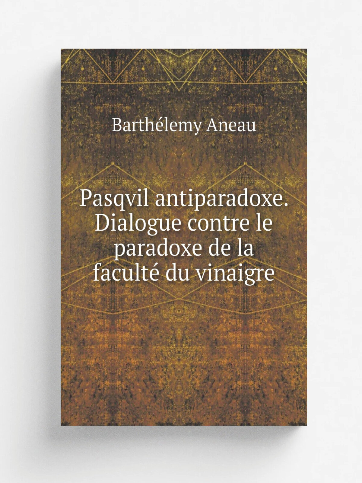 Pasqvil antiparadoxe. Dialogue contre le paradoxe de la facult. du vinaigre | Barth.lemy Aneau | 1549 | Репринт