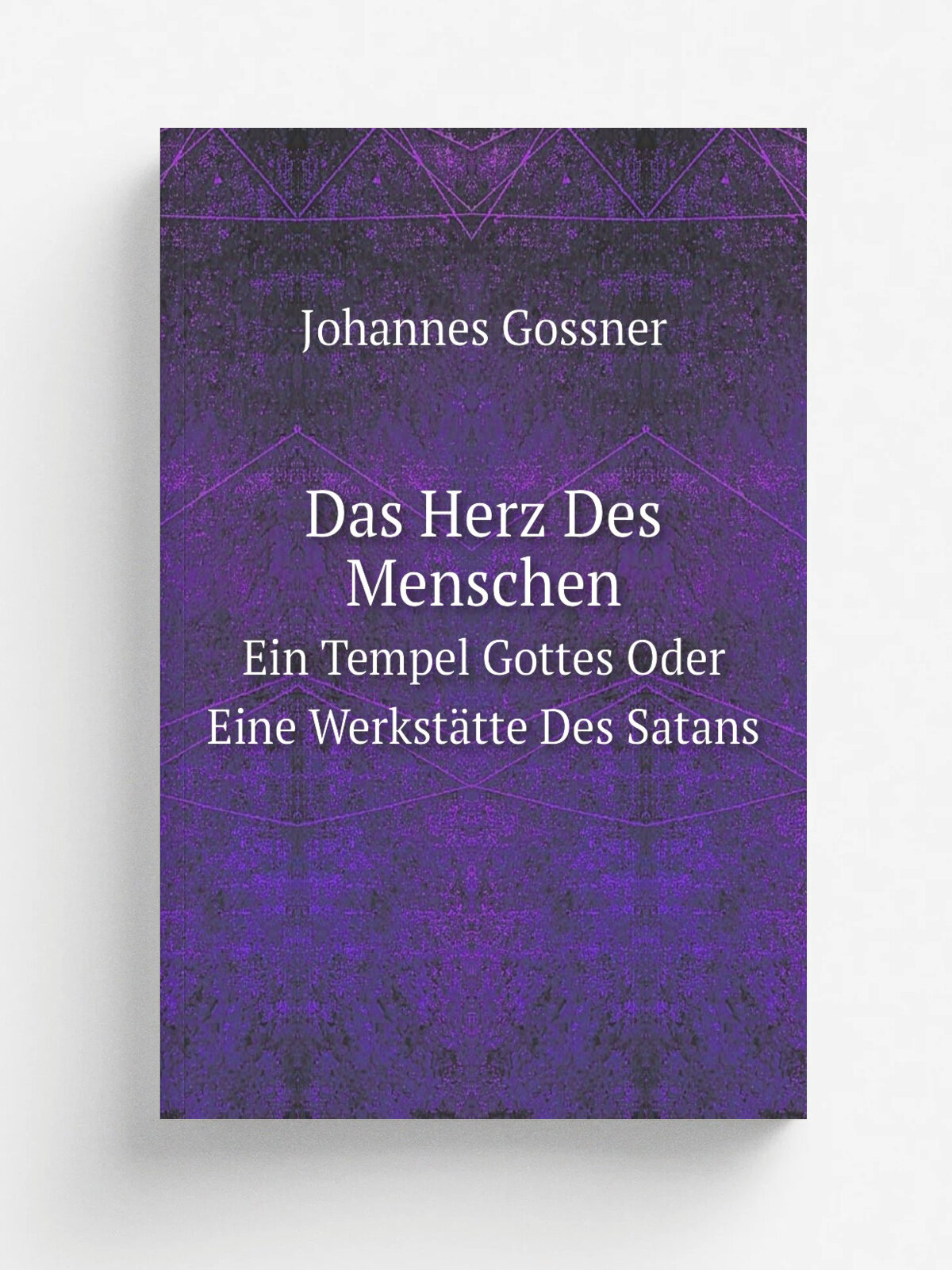 Das Herz Des Menschen. Ein Tempel Gottes Oder Eine Werkst.tte Des Satans