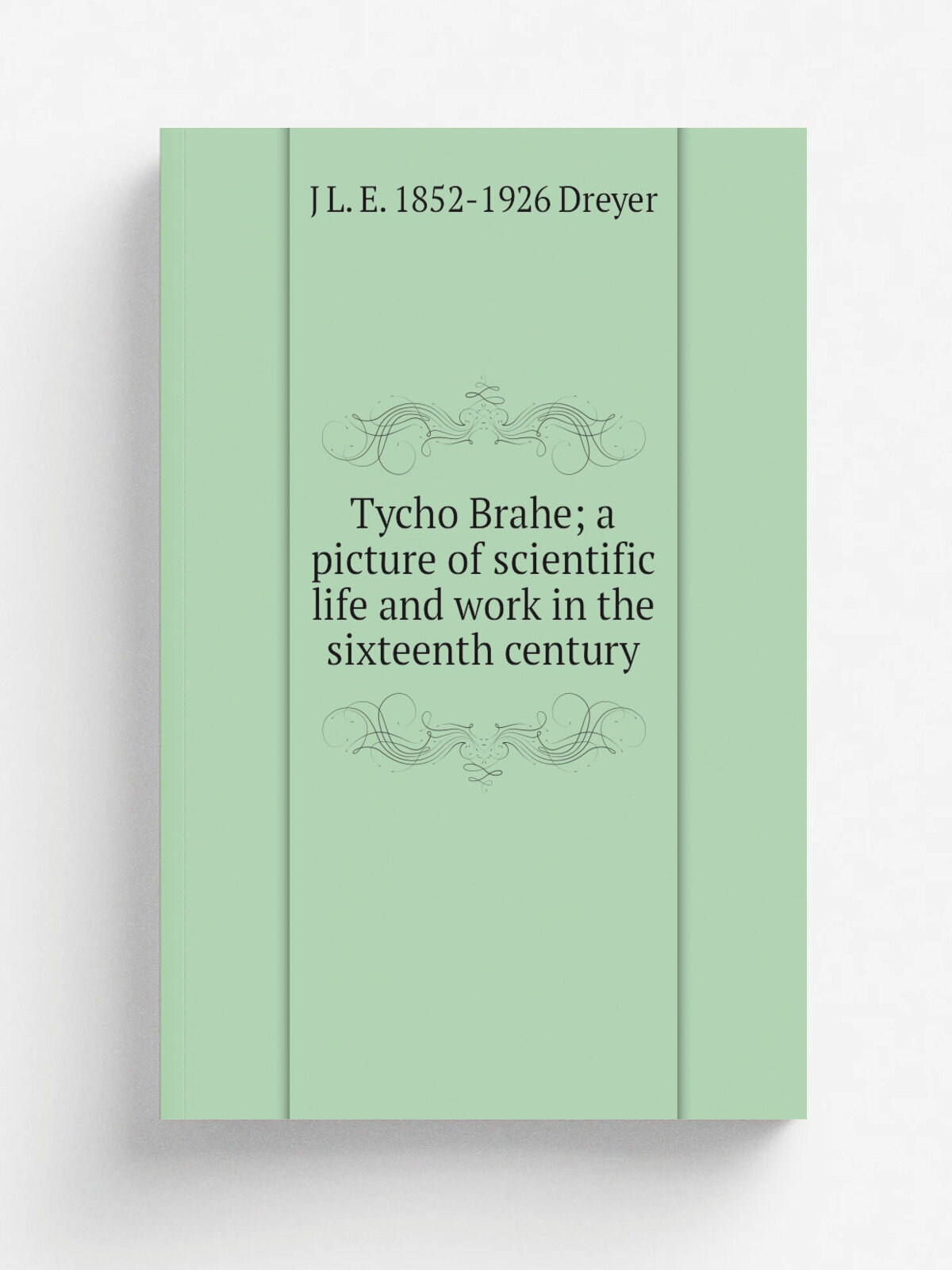 Tycho Brahe; a picture of scientific life and work in the sixteenth century | J L. E. 1852-1926 Dreyer | Репринт