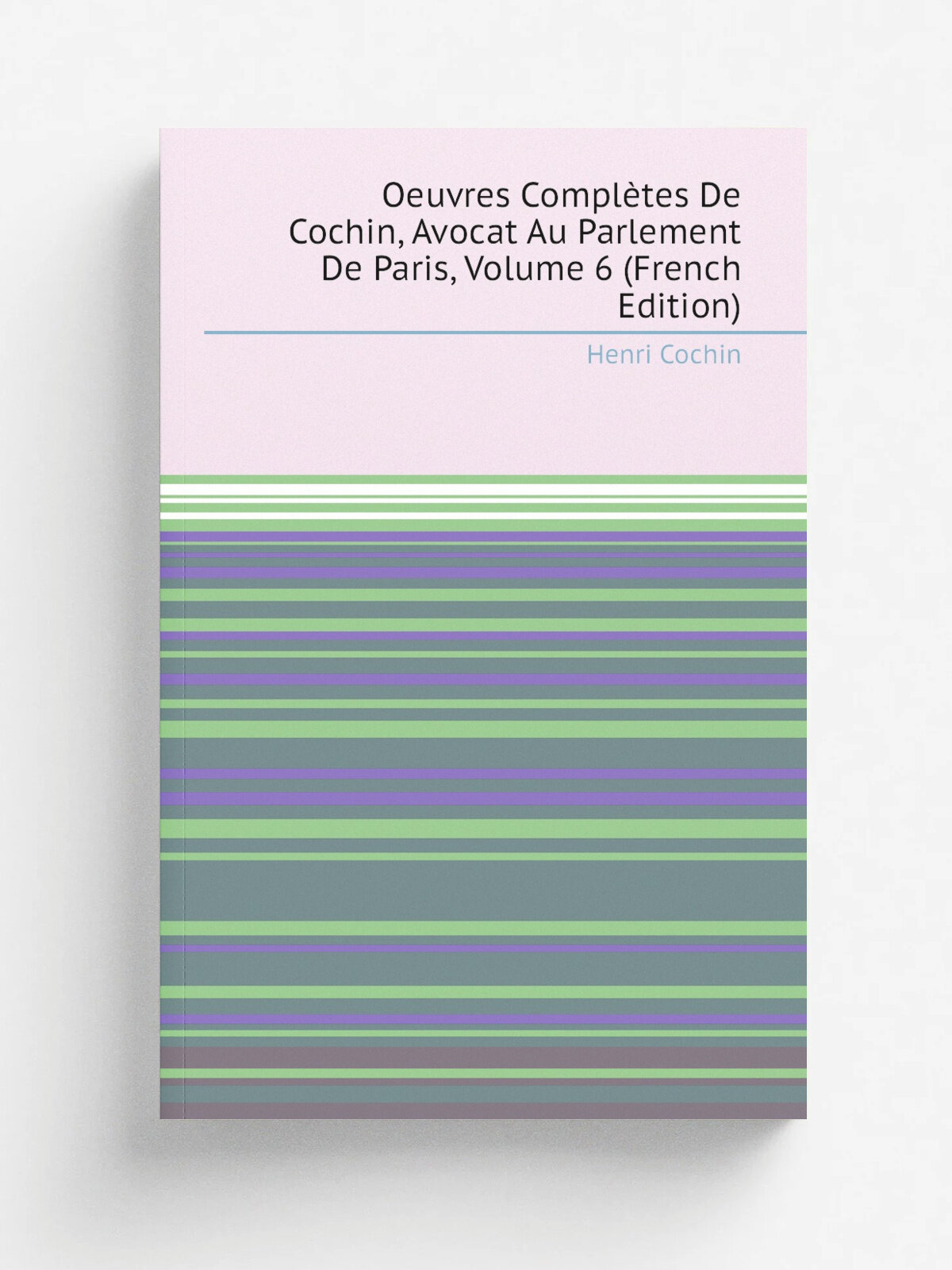 Oeuvres Compl.tes De Cochin, Avocat Au Parlement De Paris, Volume 6 (French Edition) | Henri Cochin | Репринт