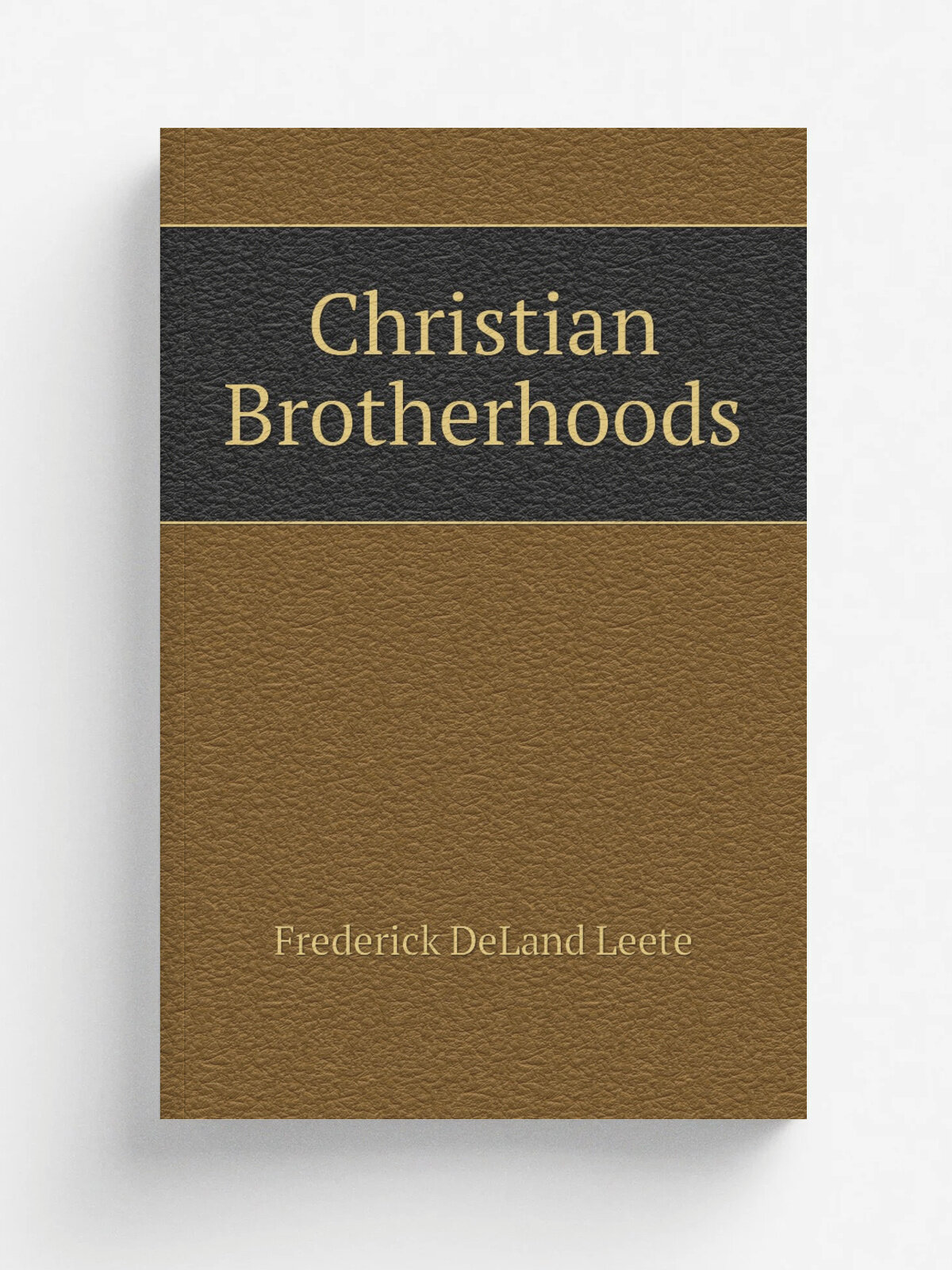 Christian Brotherhoods | Frederick DeLand Leete | 1912 | Cincinnati : Jennings and Graham; New York, Eaton and Mains | Репринт