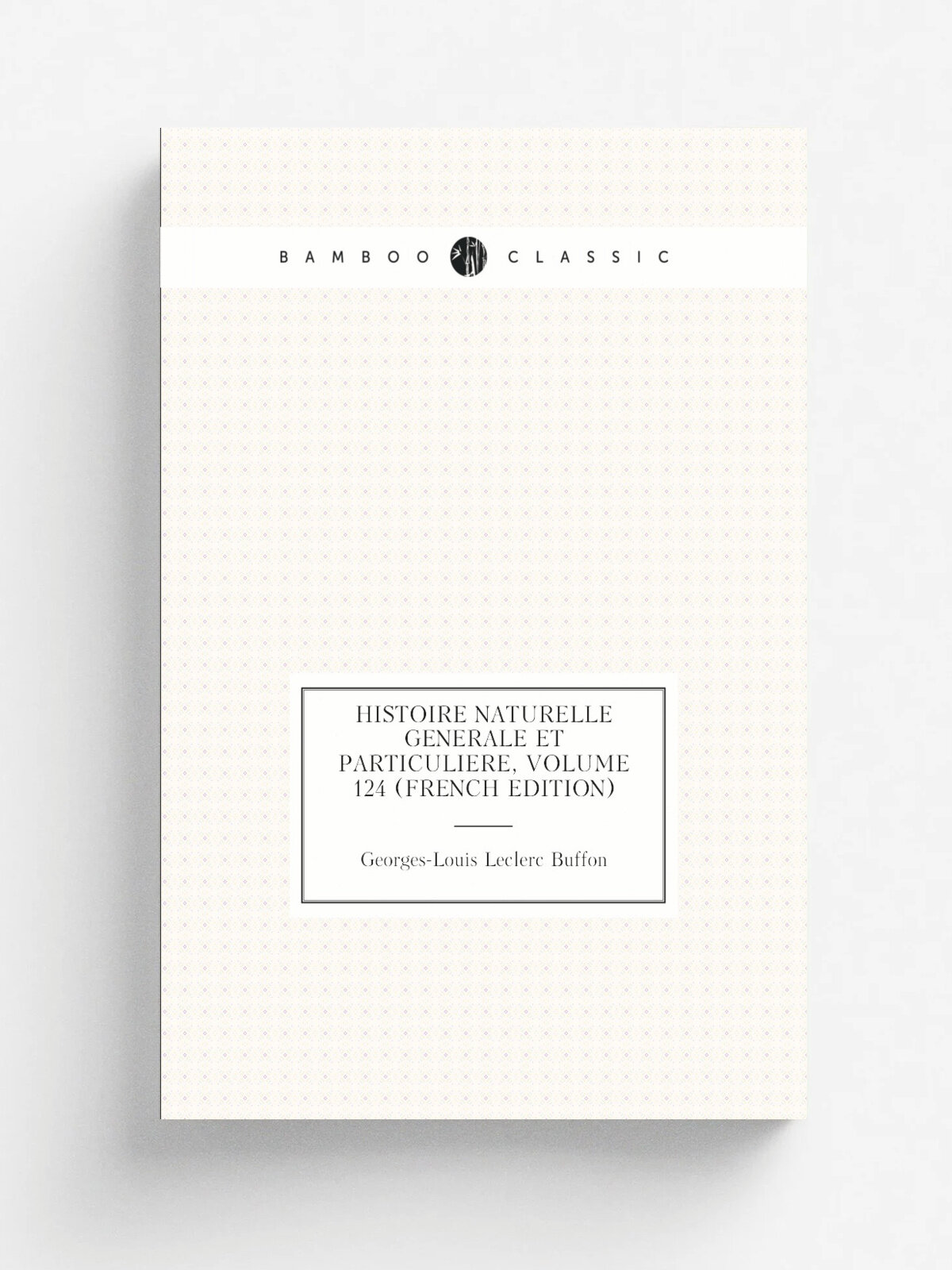 Histoire Naturelle Generale Et Particuliere, Volume 124 (French Edition) | Georges-Louis Leclerc Buffon | Репринт