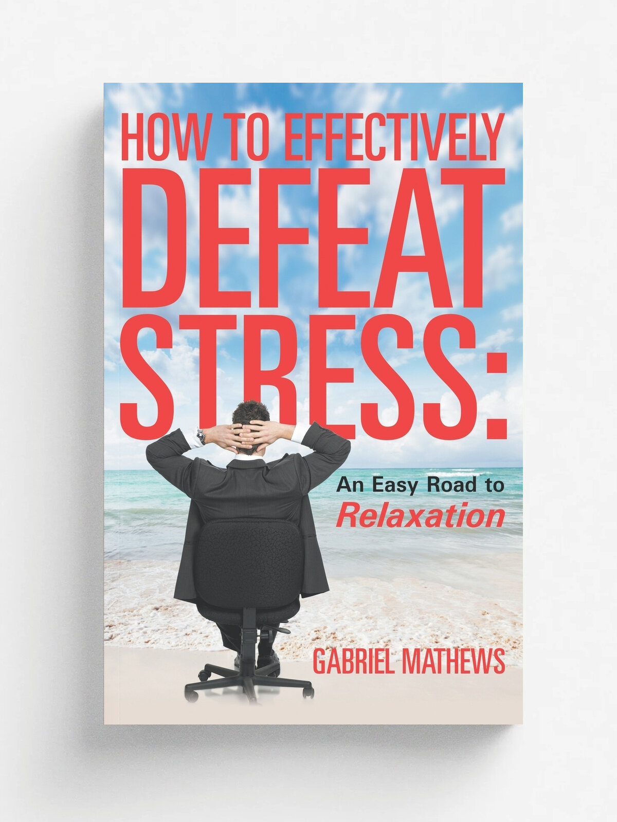 How to Effectively Defeat Stress. An Easy Road to Relaxation