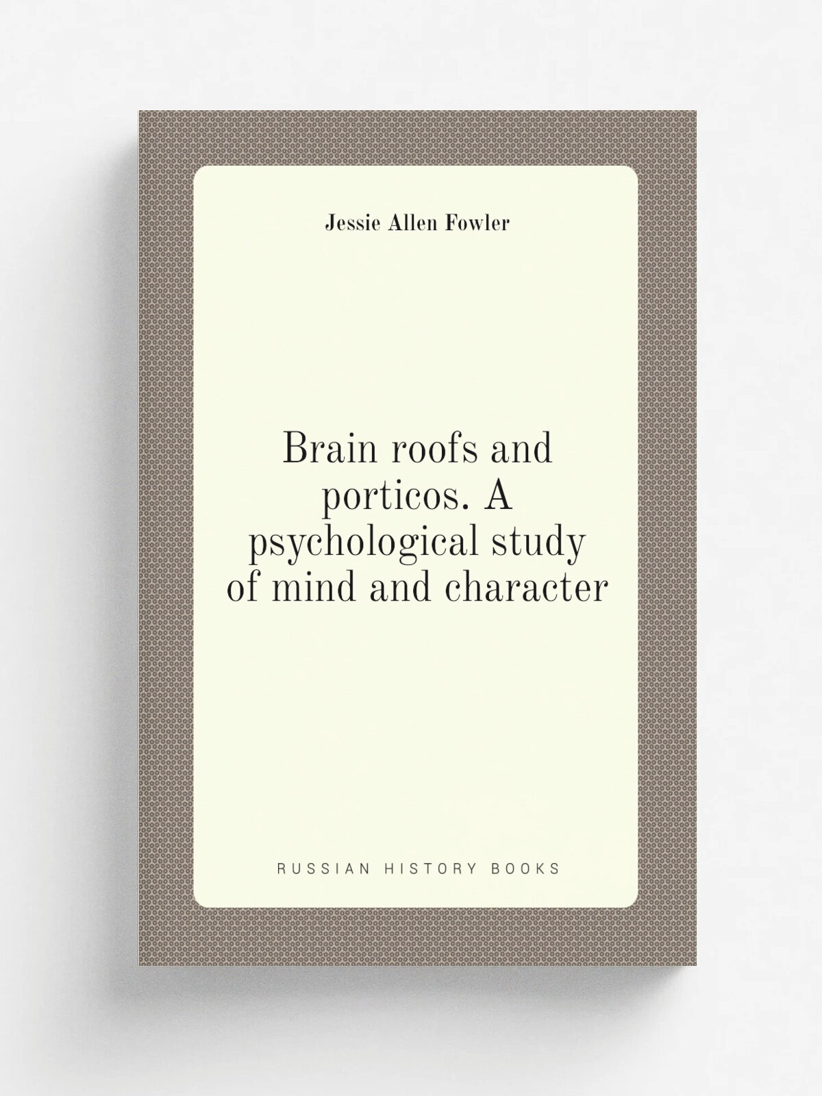 Brain roofs and porticos. A psychological study of mind and character