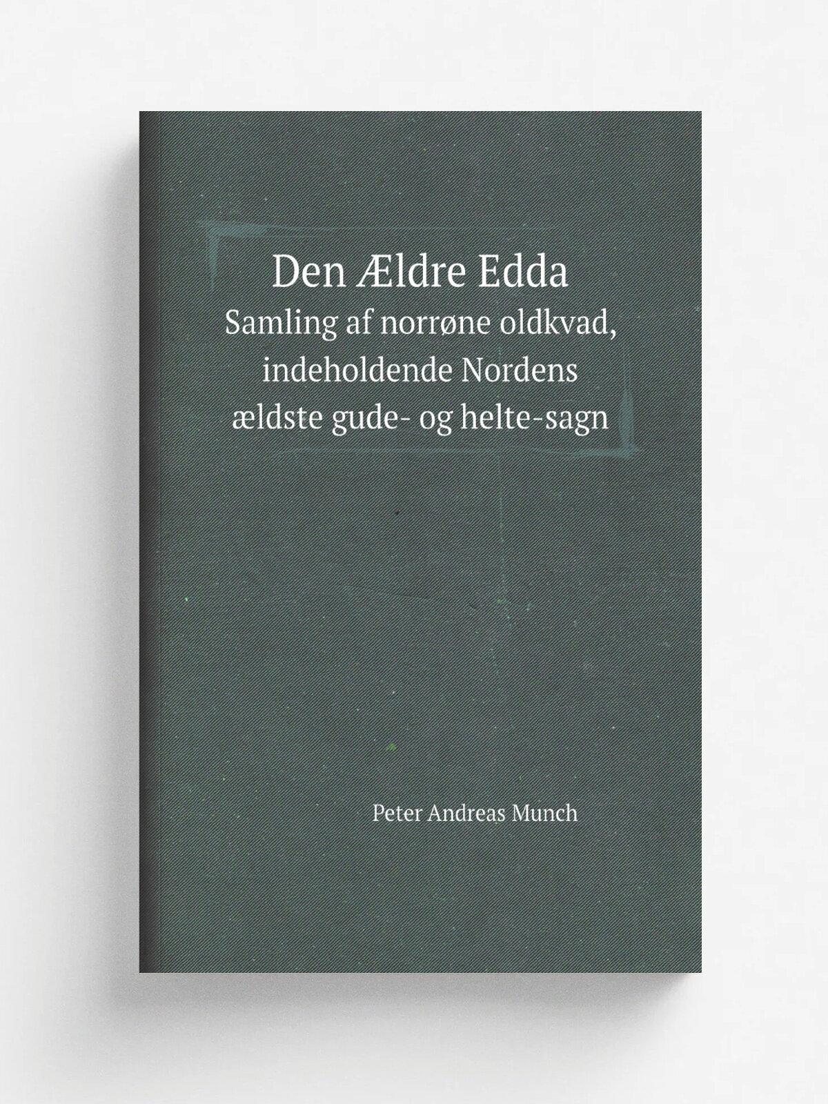 Den . ldre Edda. Samling af norr.ne oldkvad, indeholdende Nordens . ldste gude- og helte-sagn
