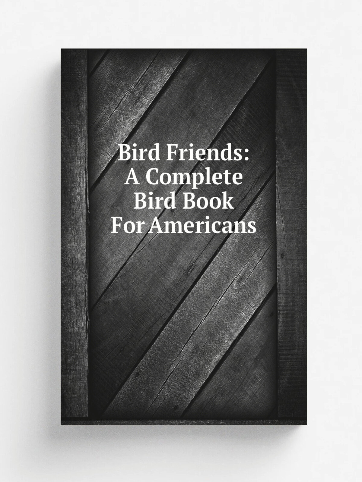 Bird Friends: A Complete Bird Book For Americans