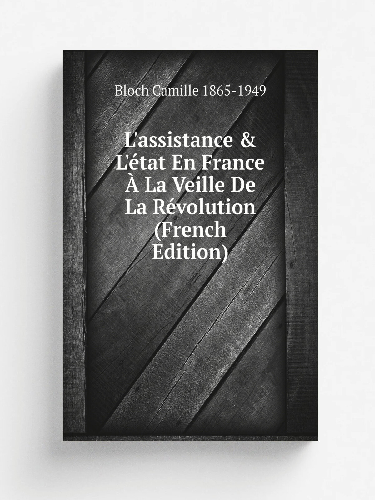 L'assistance & L'. tat En France . La Veille De La R.volution (French Edition) | Bloch Camille 1865-1949 | Репринт