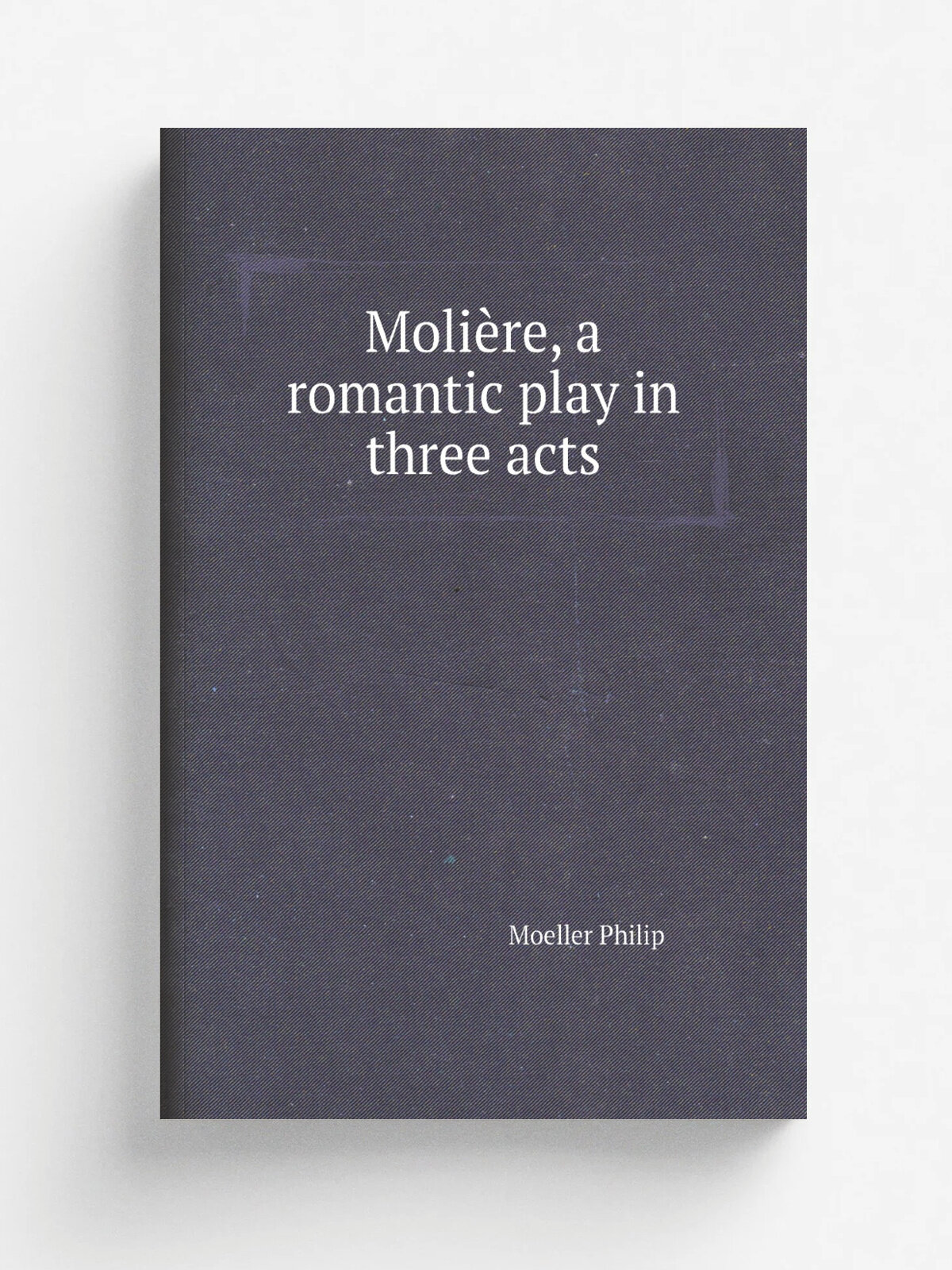 Moli.re, a romantic play in three acts | Moeller Philip | Репринт