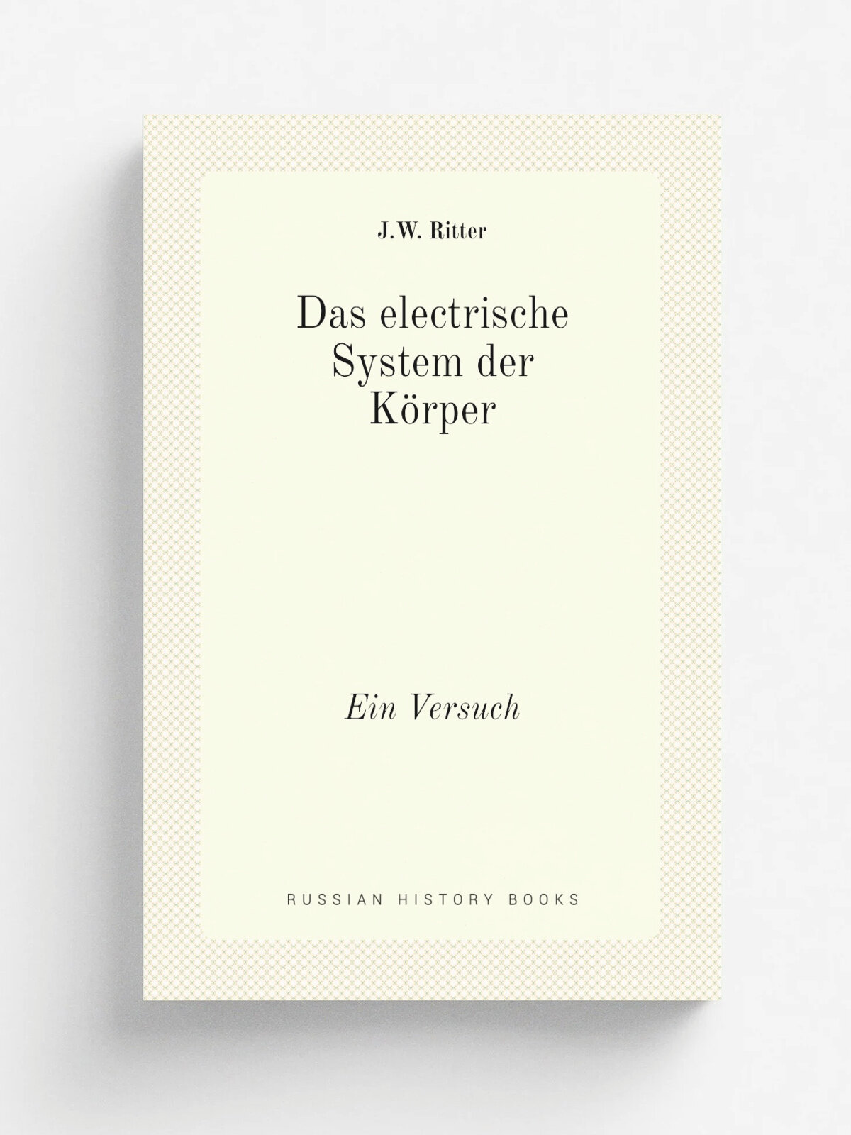 Das electrische System der K.rper. Ein Versuch | J.W. Ritter | 1805 | C.H. Reclam | Репринт
