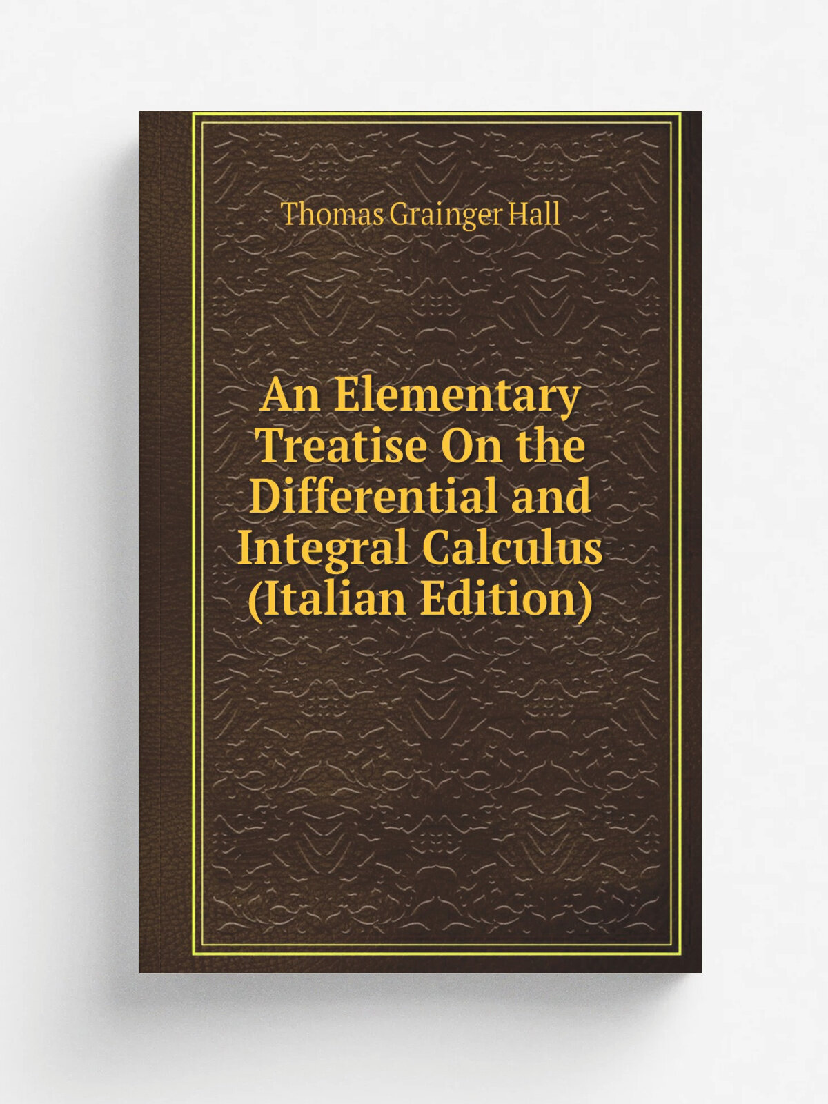 An Elementary Treatise On the Differential and Integral Calculus (Italian Edition) | Thomas Grainger Hall | Репринт
