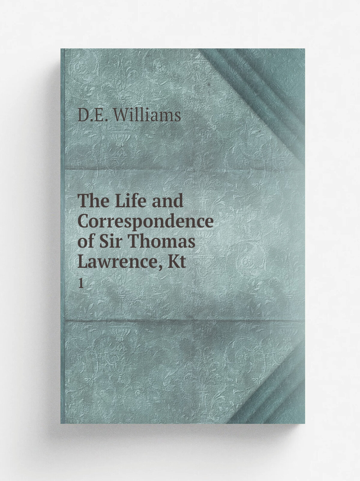 The Life and Correspondence of Sir Thomas Lawrence, Kt. 1 | D.E. Williams | 1831 | H. Colburn and R . Bentley | Репринт