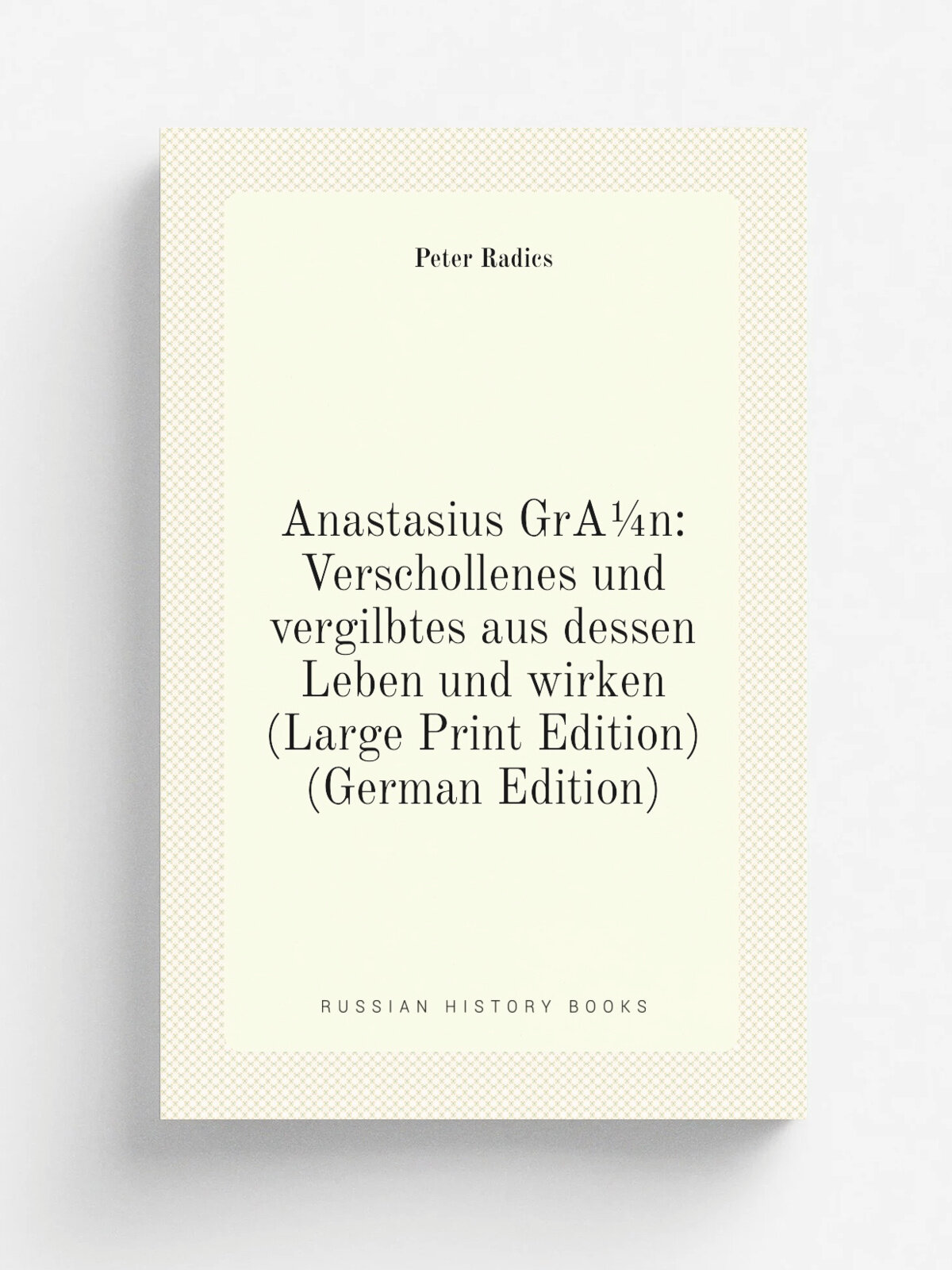 Anastasius GrA.n: Verschollenes und vergilbtes aus dessen Leben und wirken (Large Print Edition) (German Edition) | Peter Radics | Репринт