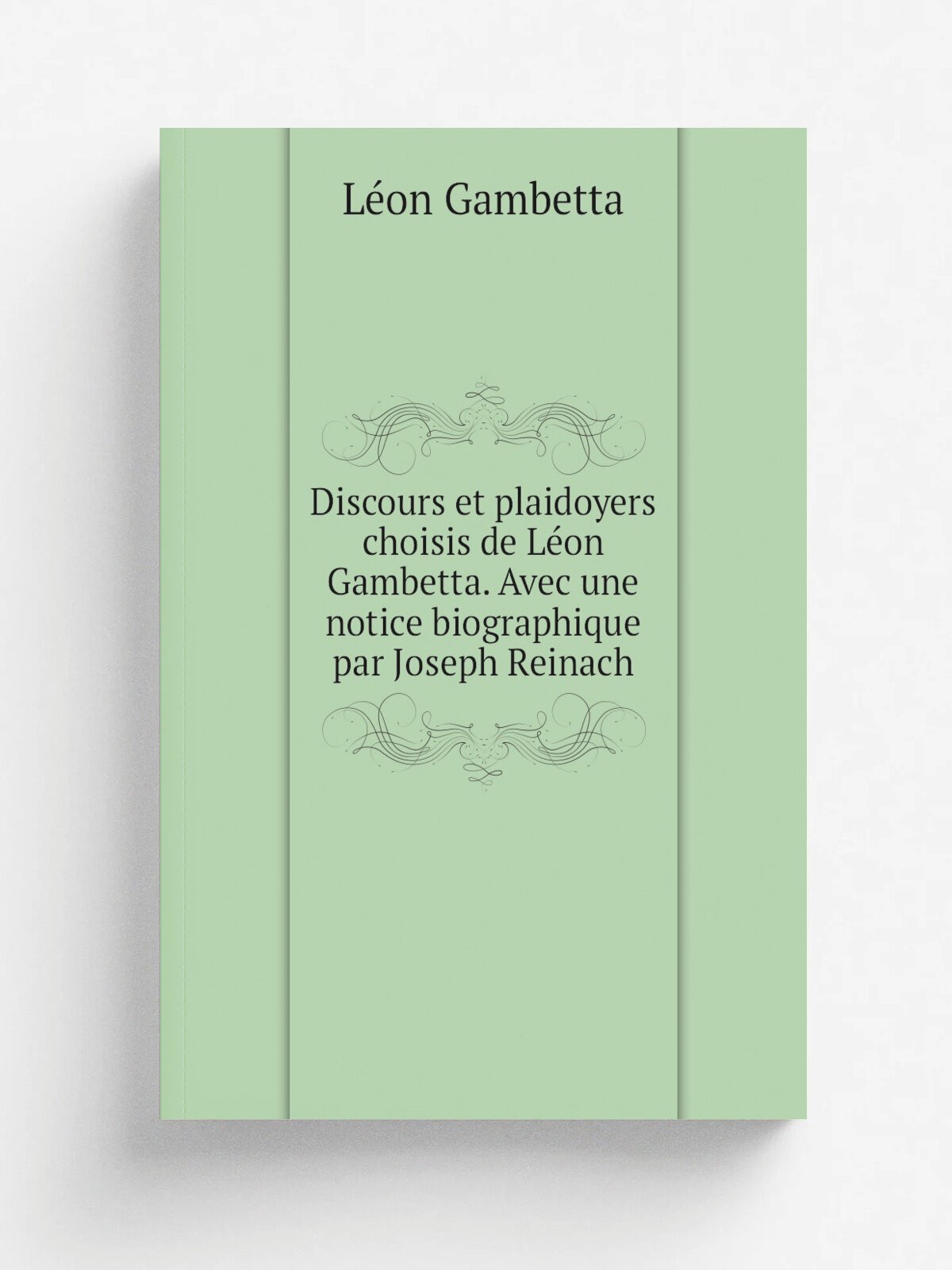 Discours et plaidoyers choisis de L.on Gambetta. Avec une notice biographique par Joseph Reinach | Le.on Gambetta | 1886 | Paris G. Charpentier | Реп…