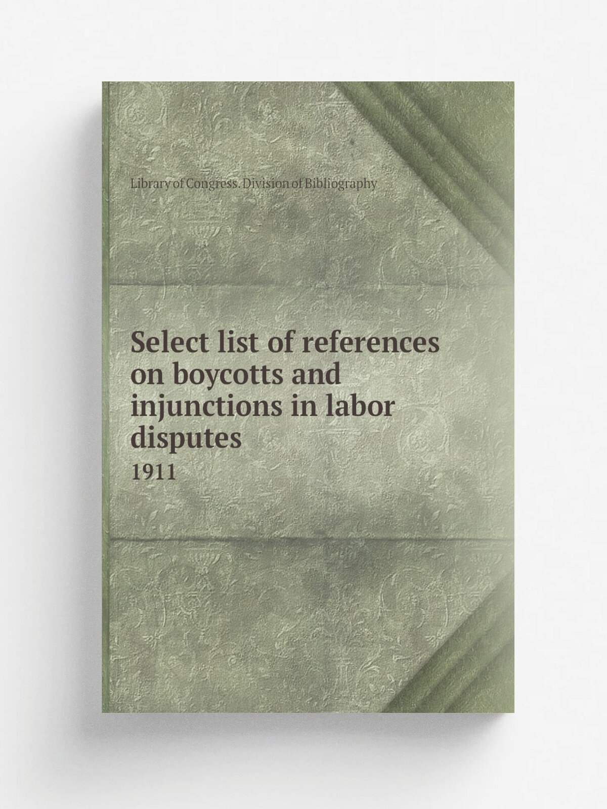 Select list of references on boycotts and injunctions in labor disputes. 1911 | Library of Congress. Division of Bibliography | 1911 | Washington, Go…