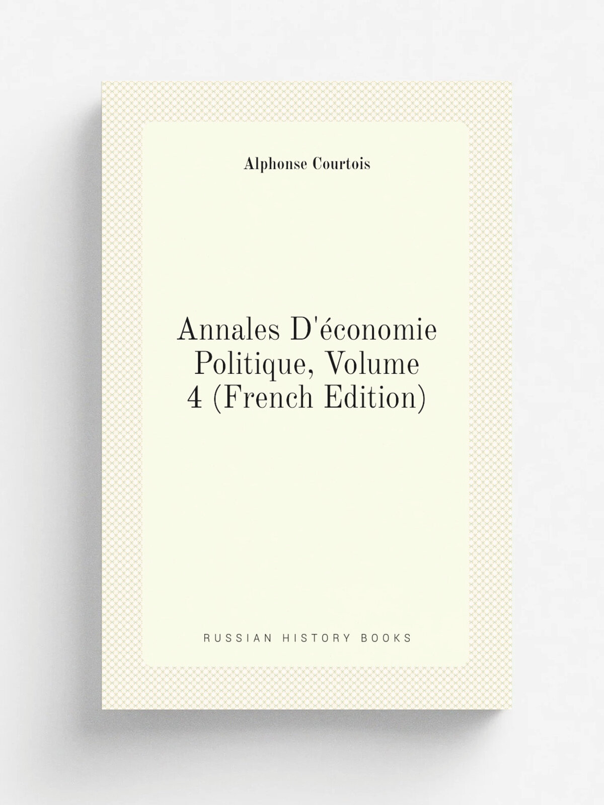 Annales D'. conomie Politique, Volume 4 (French Edition) | Alphonse Courtois | Репринт