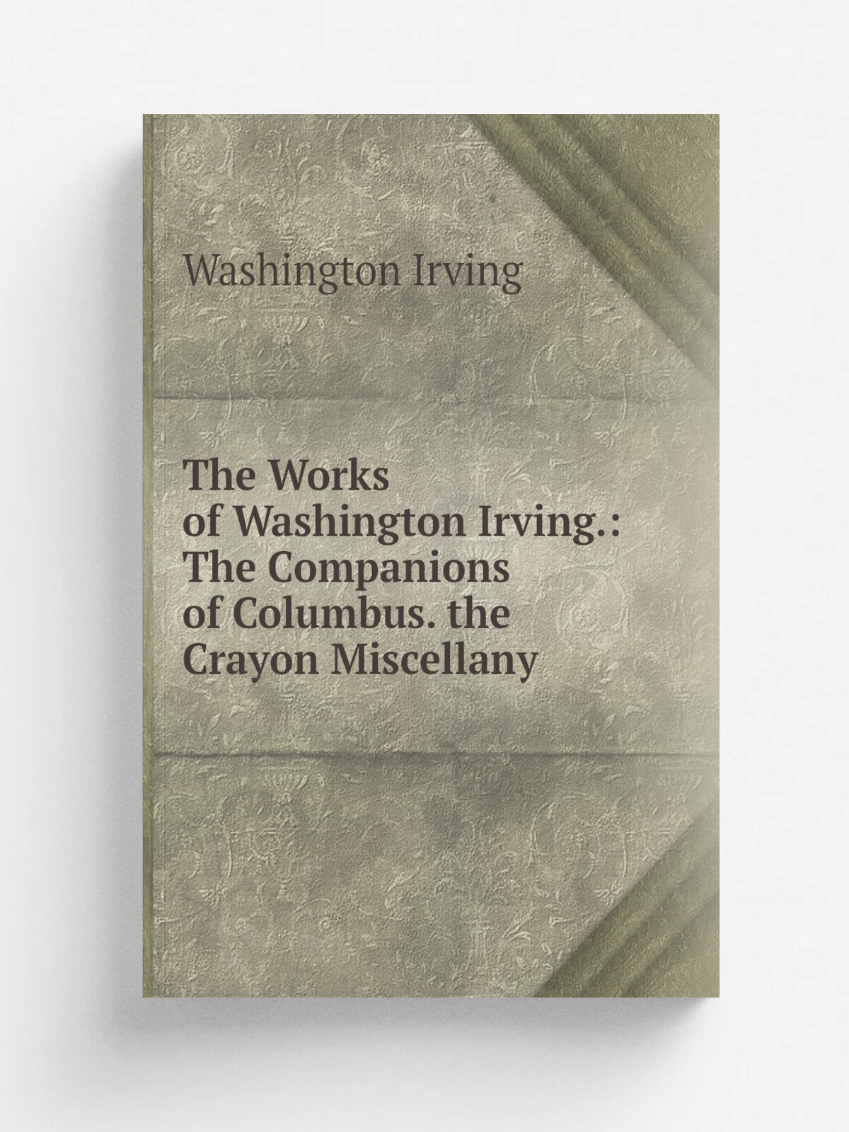 The Works of Washington Irving: The Companions of Columbus. the Crayon Miscellany | Washington Irving | Репринт