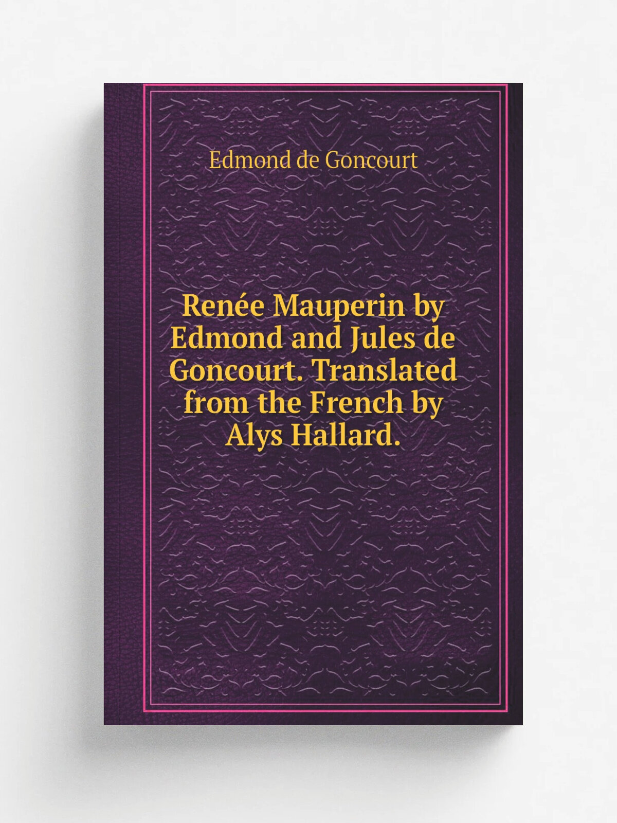 Ren.e Mauperin by Edmond and Jules de Goncourt. Translated from the French by Alys Hallard. | Edmond de Goncourt | New York P.F. Collier | Репринт
