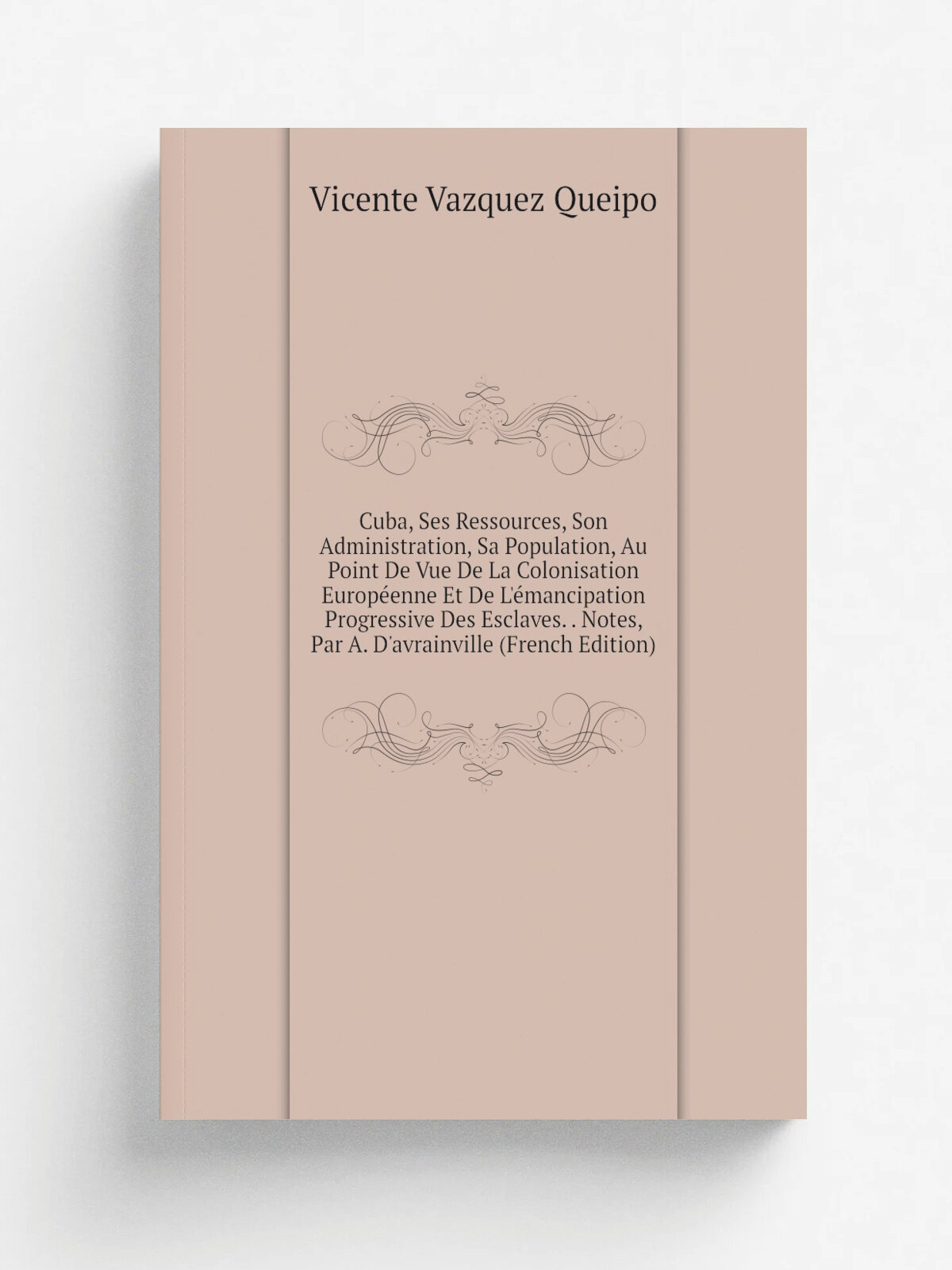 Cuba, Ses Ressources, Son Administration, Sa Population, Au Point De Vue De La Colonisation Europ.enne Et De L'. mancipation Progressive Des Esclaves…