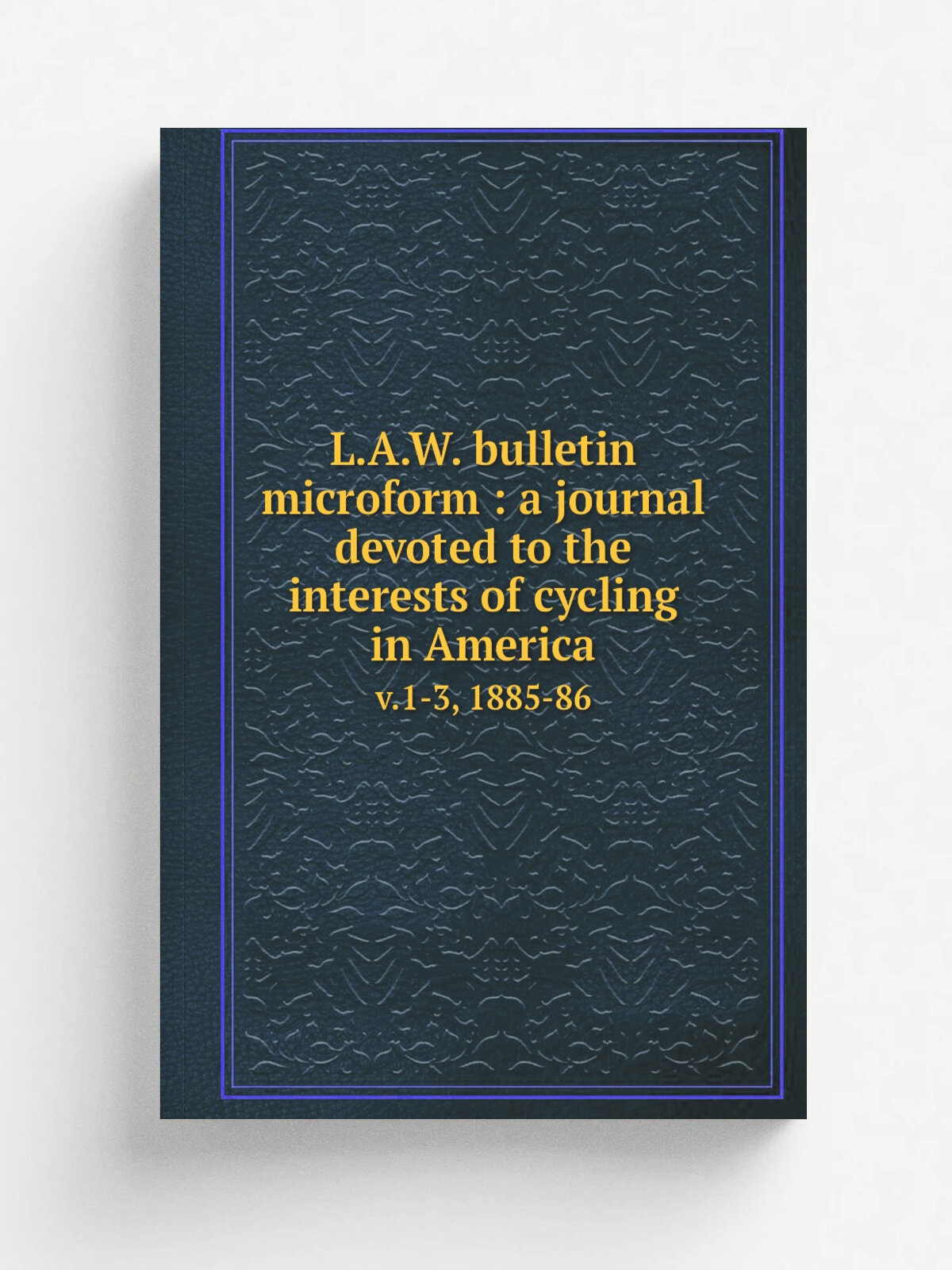 L.A.W. bulletin microform : a journal devoted to the interests of cycling in America. v.1-3, 1885-86