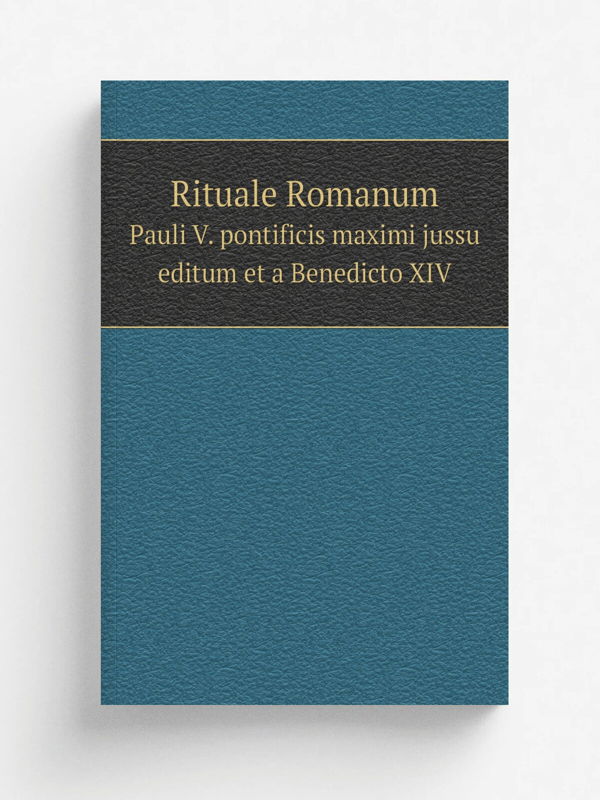 Rituale Romanum. Pauli V. pontificis maximi jussu editum et a Benedicto XIV