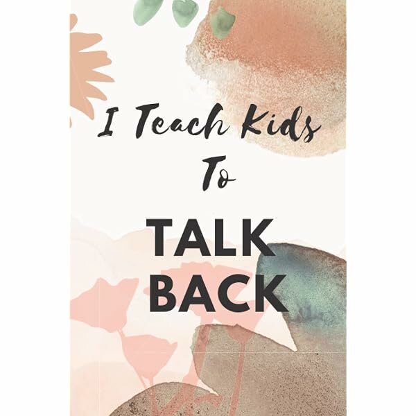 I Teach Kids To Talk Back Journal: Speech-Language Pathology notebook, Speech Therapist Notebook, Therapy Gifts, college ruled notebook, Floral SLP Gift . Therapists and Speech Therapy Assistants，Reprinted paperback book