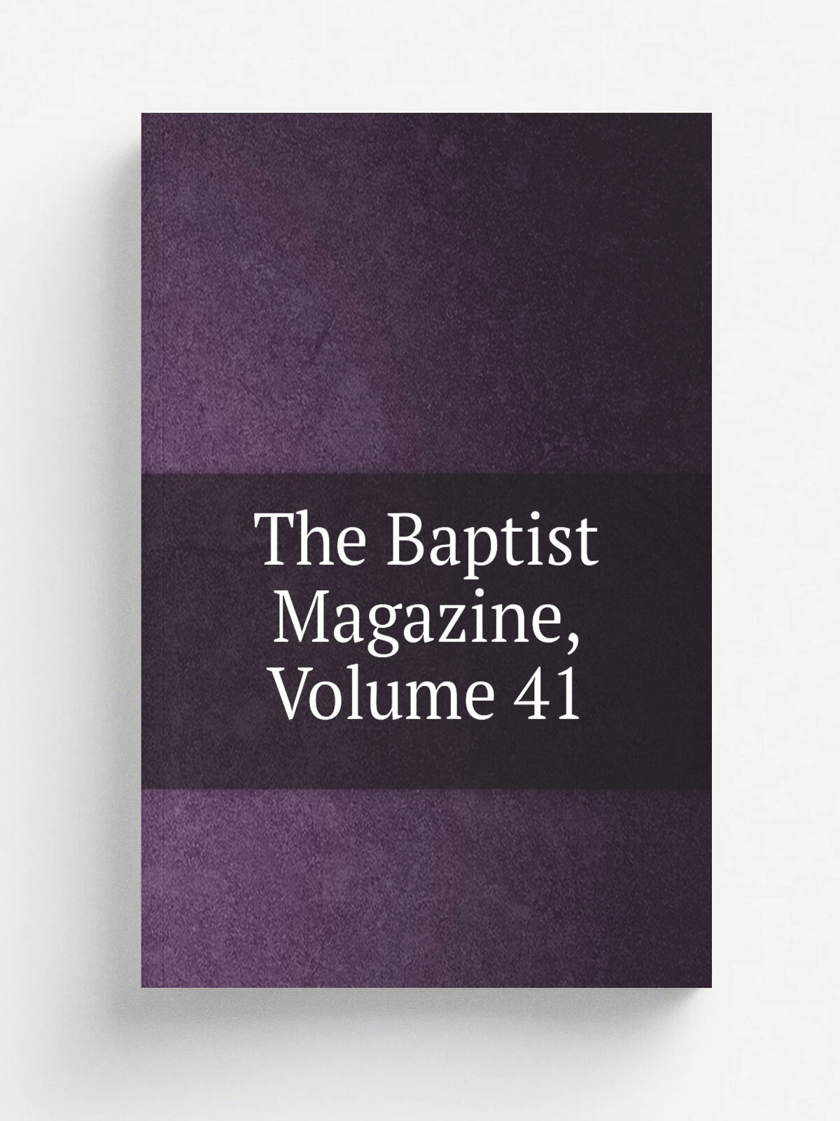 The Baptist Magazine, Volume 41
