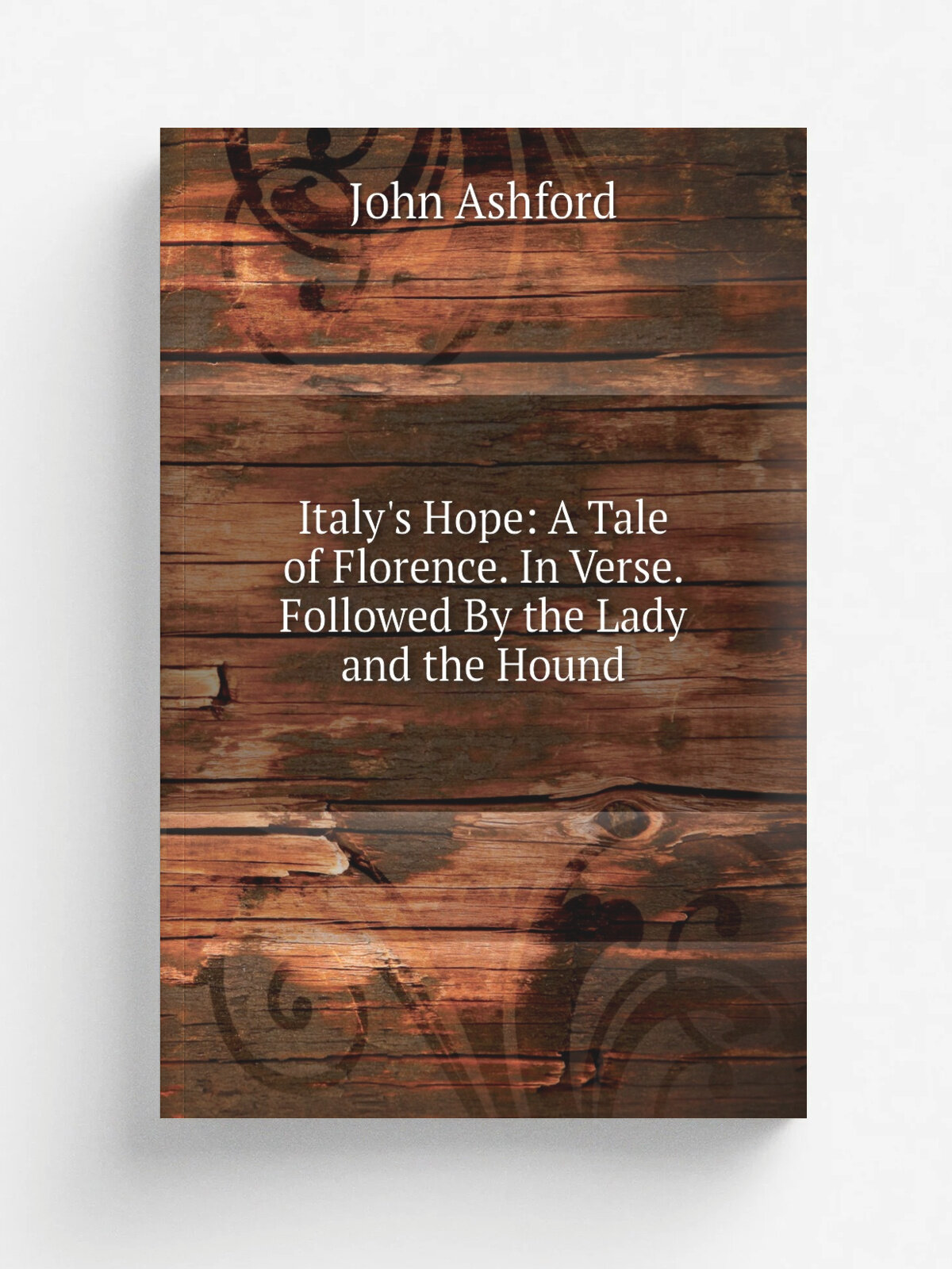 Italy's Hope: A Tale of Florence. In Verse. Followed By the Lady and the Hound | John Ashford | Репринт